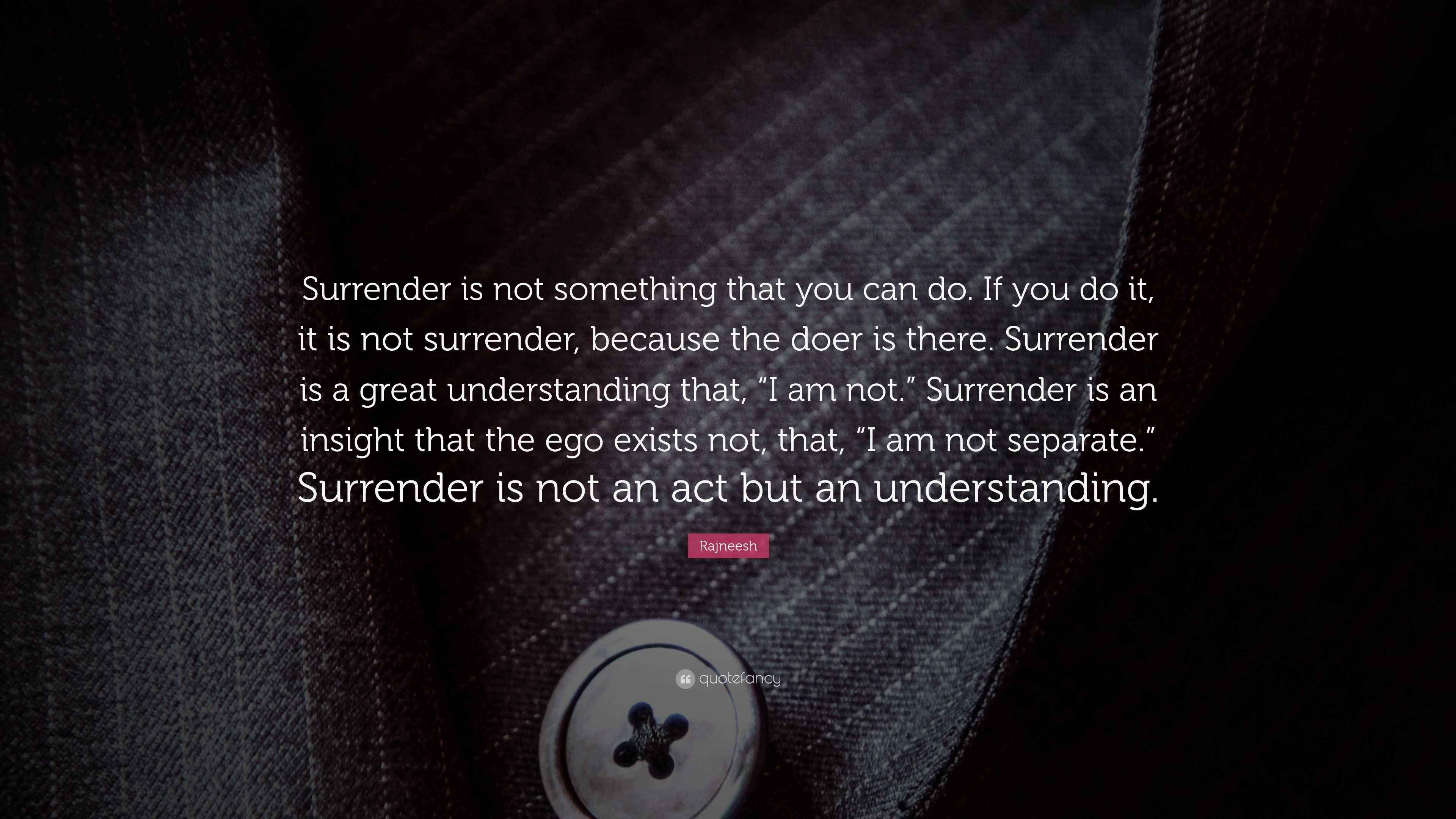 Rajneesh Quote: “Surrender is not something that you can do. If you do ...
