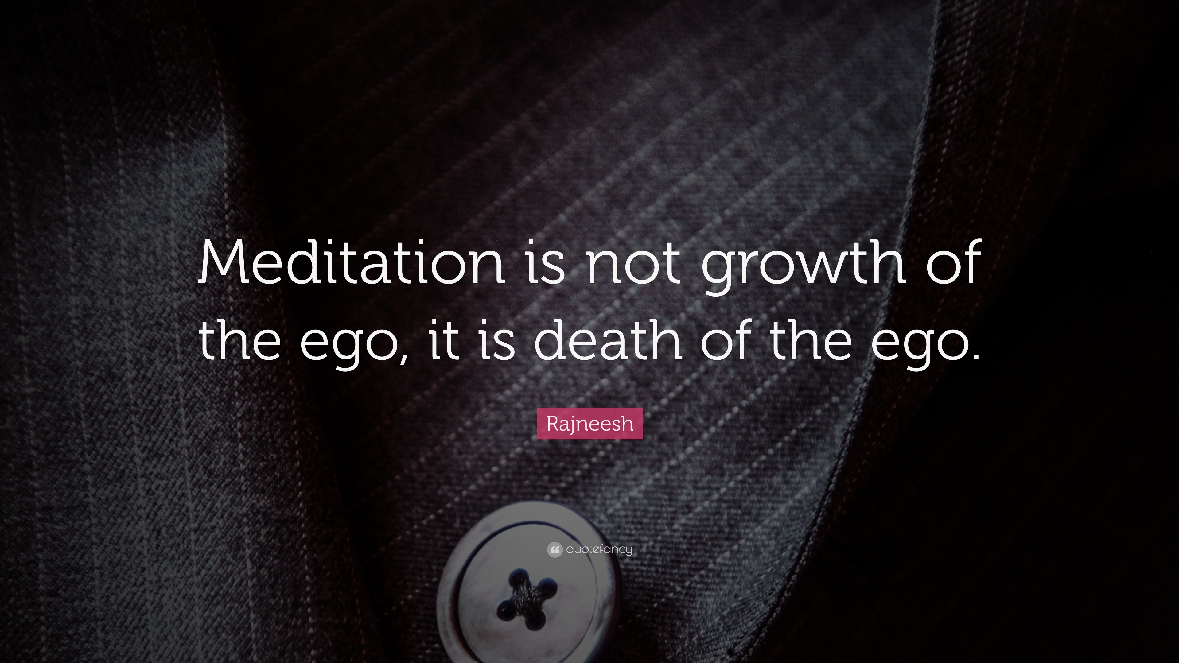 Rajneesh Quote Meditation Is Not Growth Of The Ego It Is Death Of