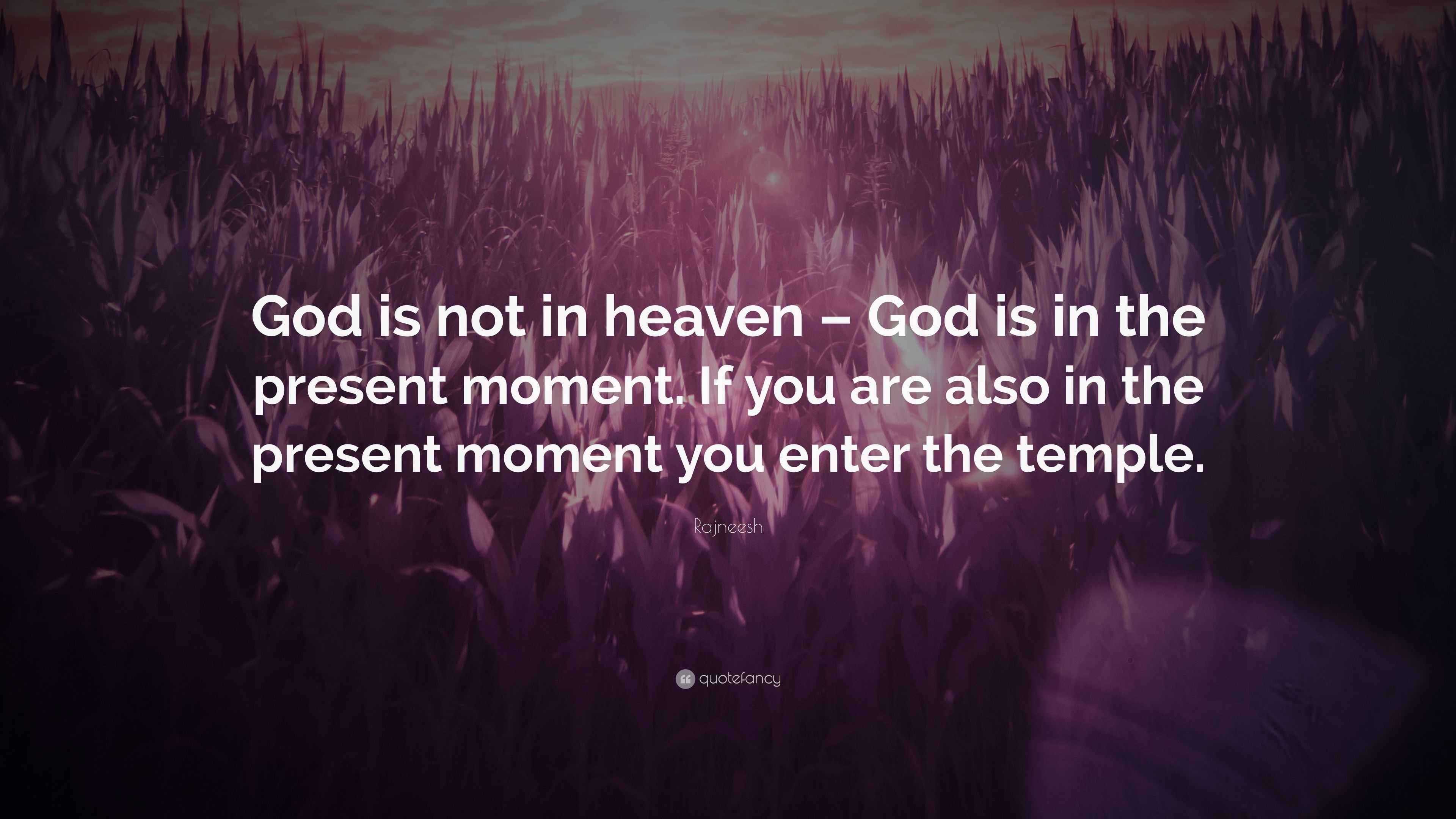Rajneesh Quote: “God is not in heaven – God is in the present moment ...