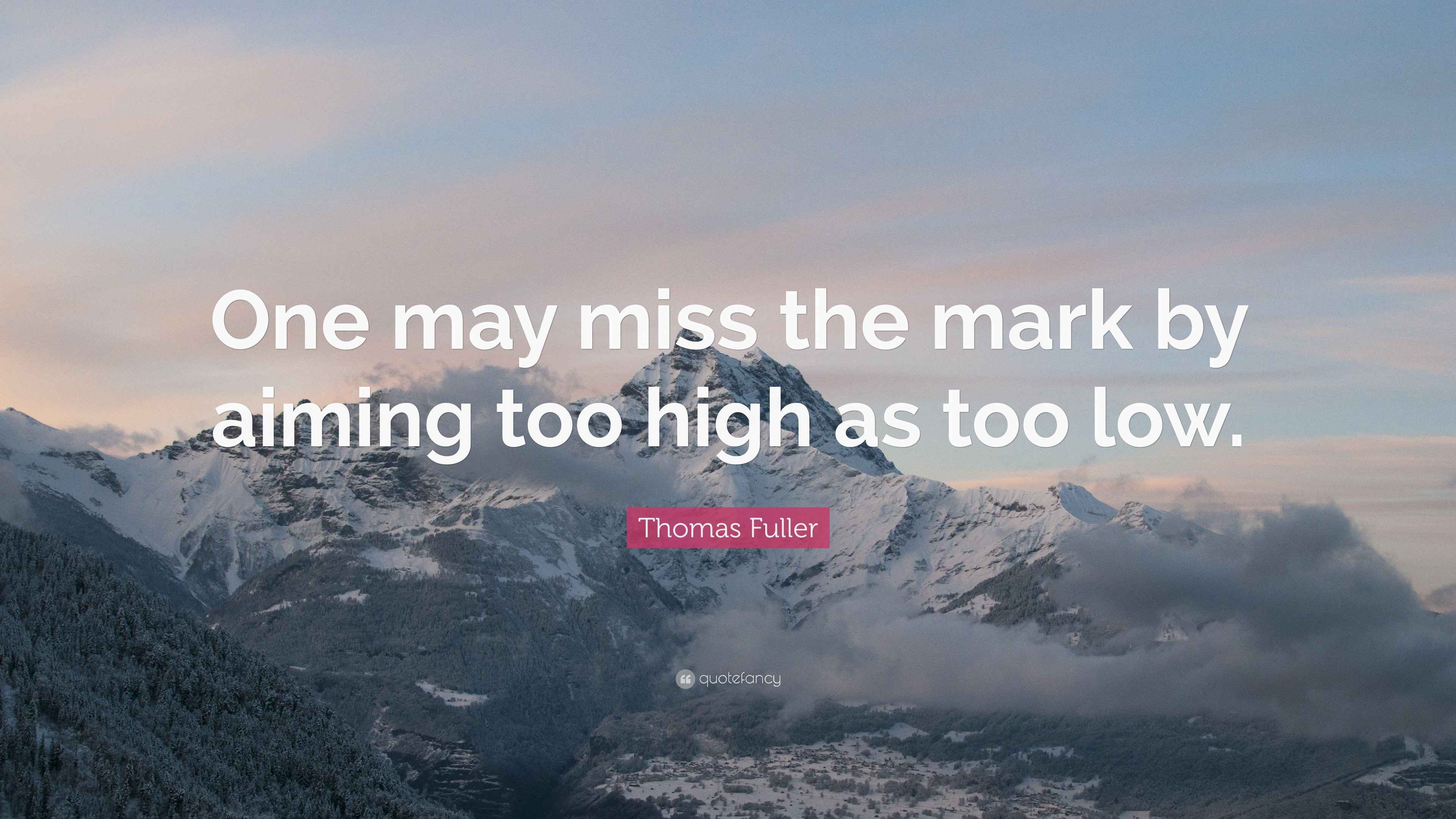 Thomas Fuller Quote: “One may miss the mark by aiming too high as too low.”
