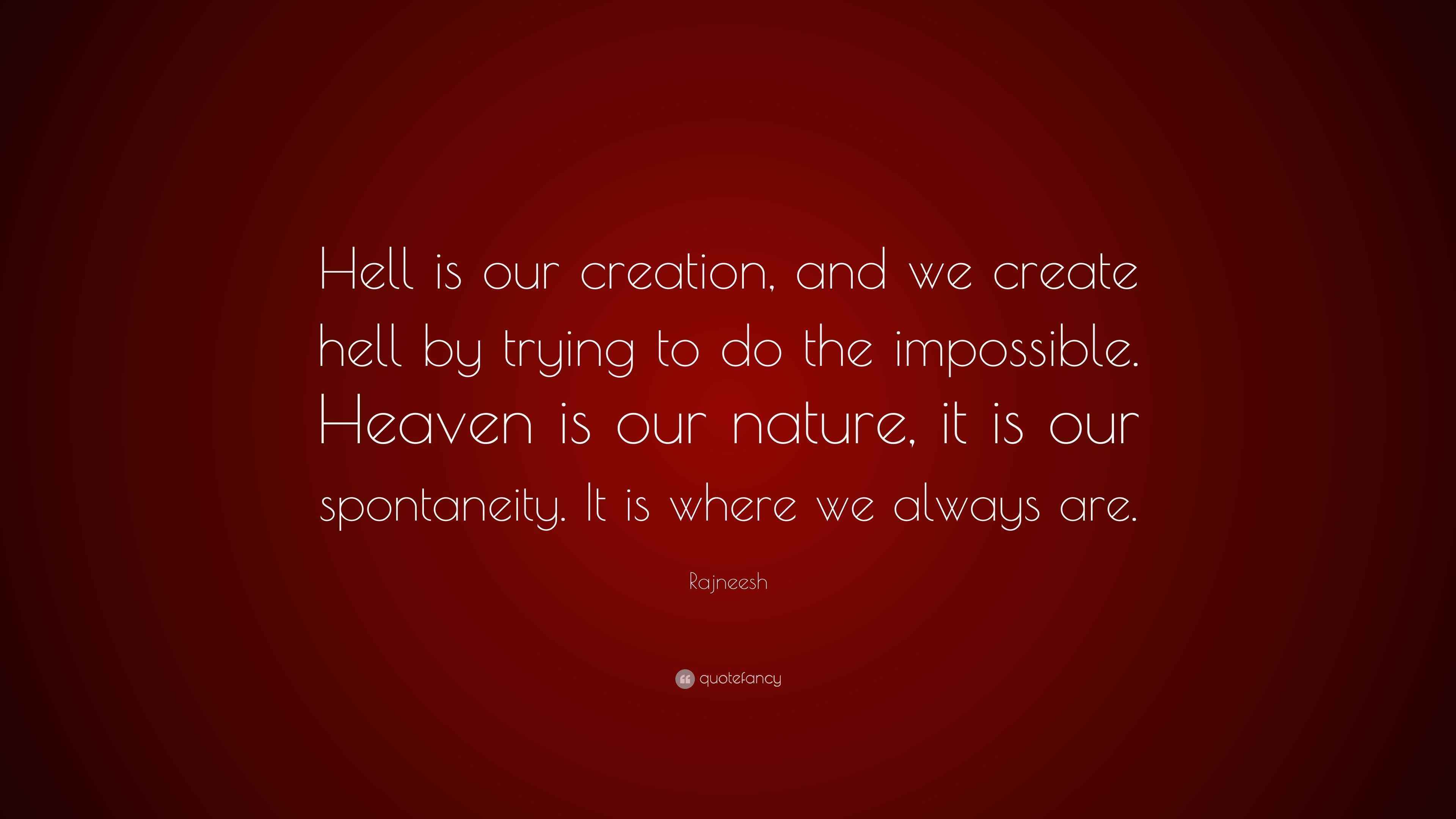 Rajneesh Quote: “Hell is our creation, and we create hell by trying to ...
