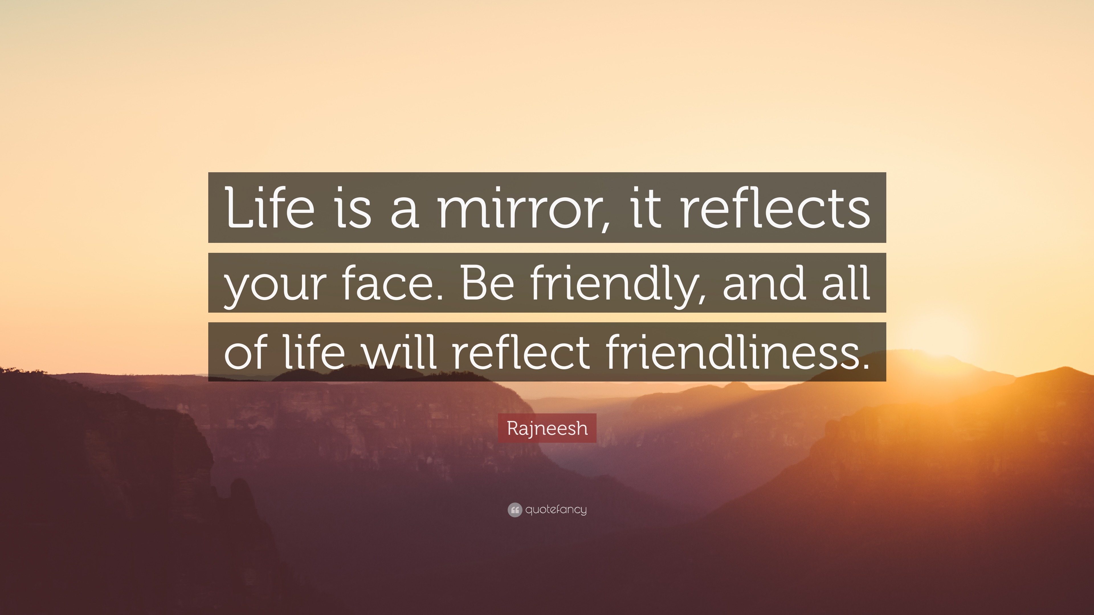 Rajneesh Quote: “Life is a mirror, it reflects your face. Be friendly ...