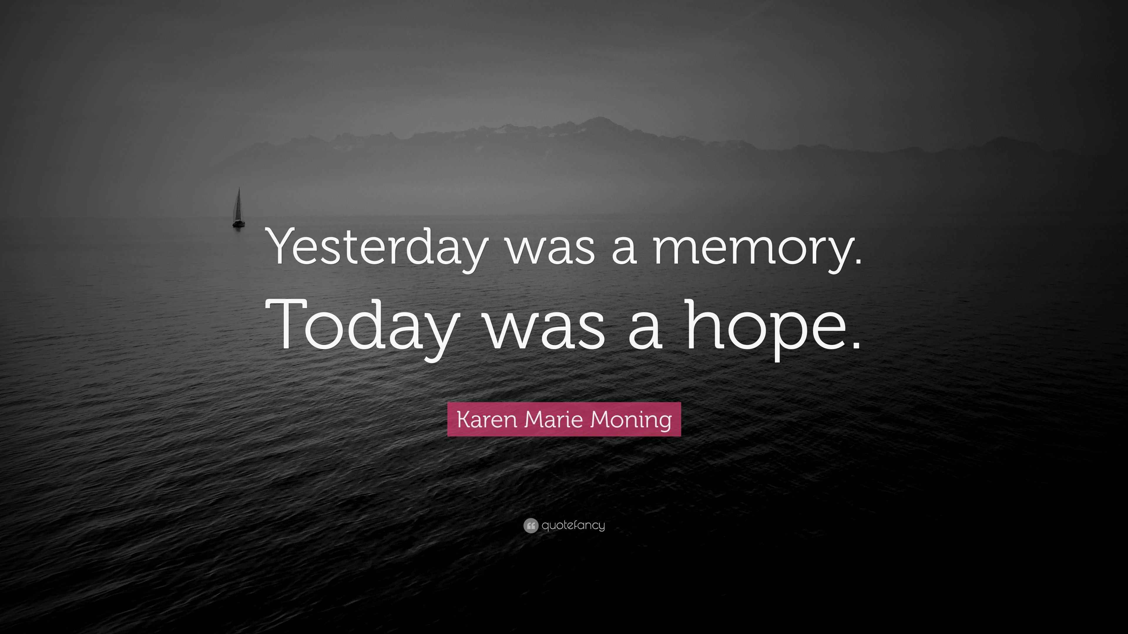 Karen Marie Moning Quote: “Yesterday was a memory. Today was a hope.”