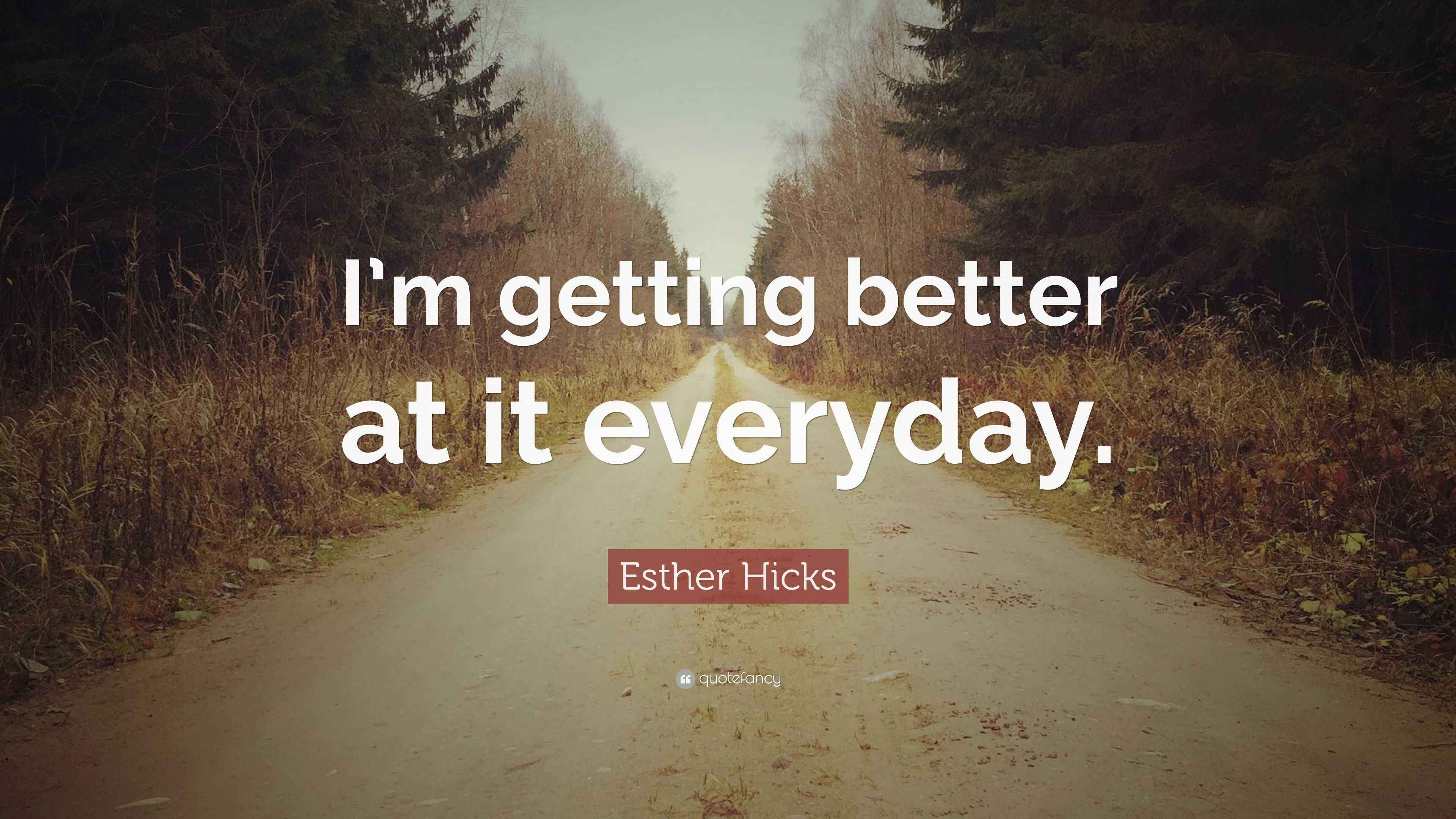 Esther Hicks Quote: “I’m getting better at it everyday.”