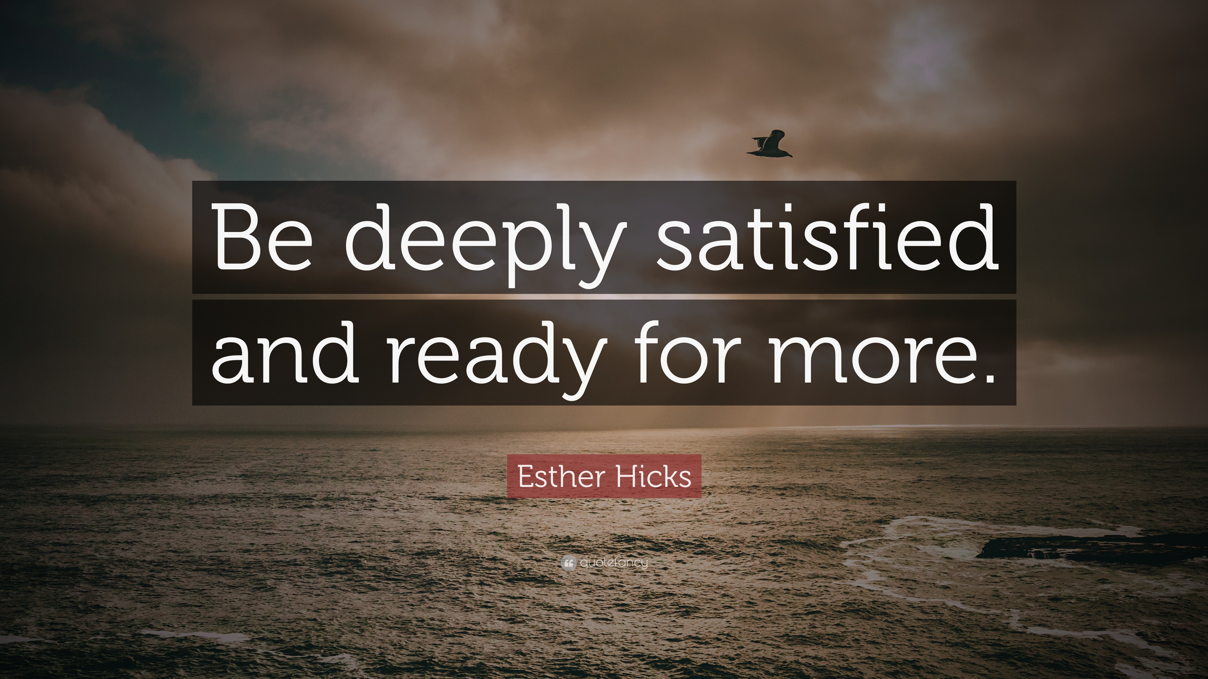 Esther Hicks Quote: “Be deeply satisfied and ready for more.”
