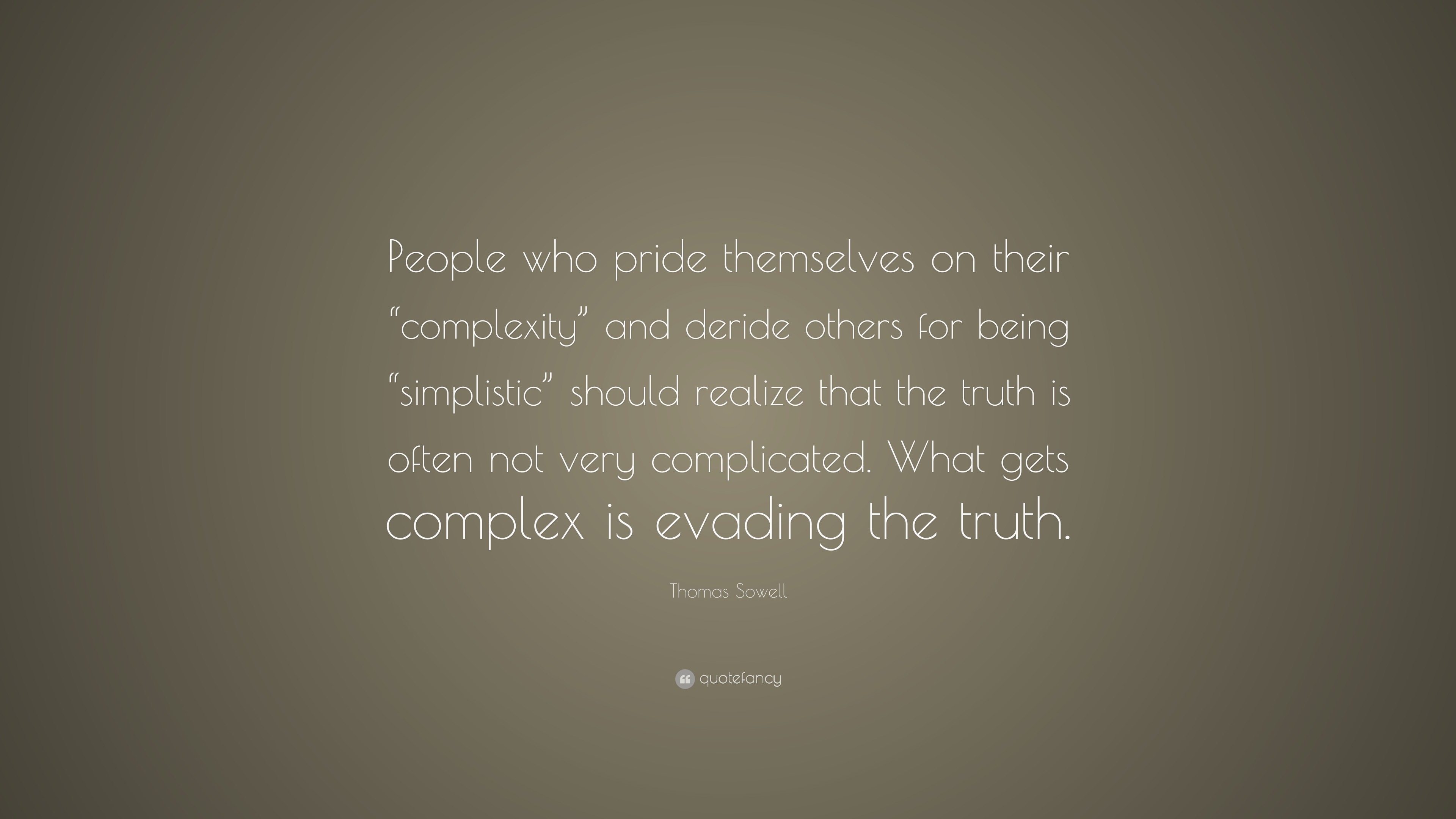 Thomas Sowell Quote: “People who pride themselves on their “complexity ...