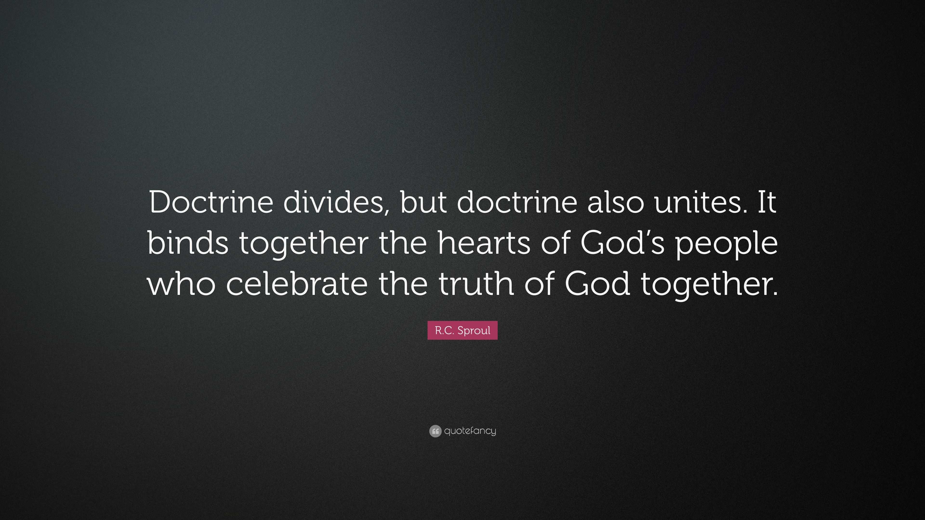 R.C. Sproul Quote: “Doctrine divides, but doctrine also unites. It ...