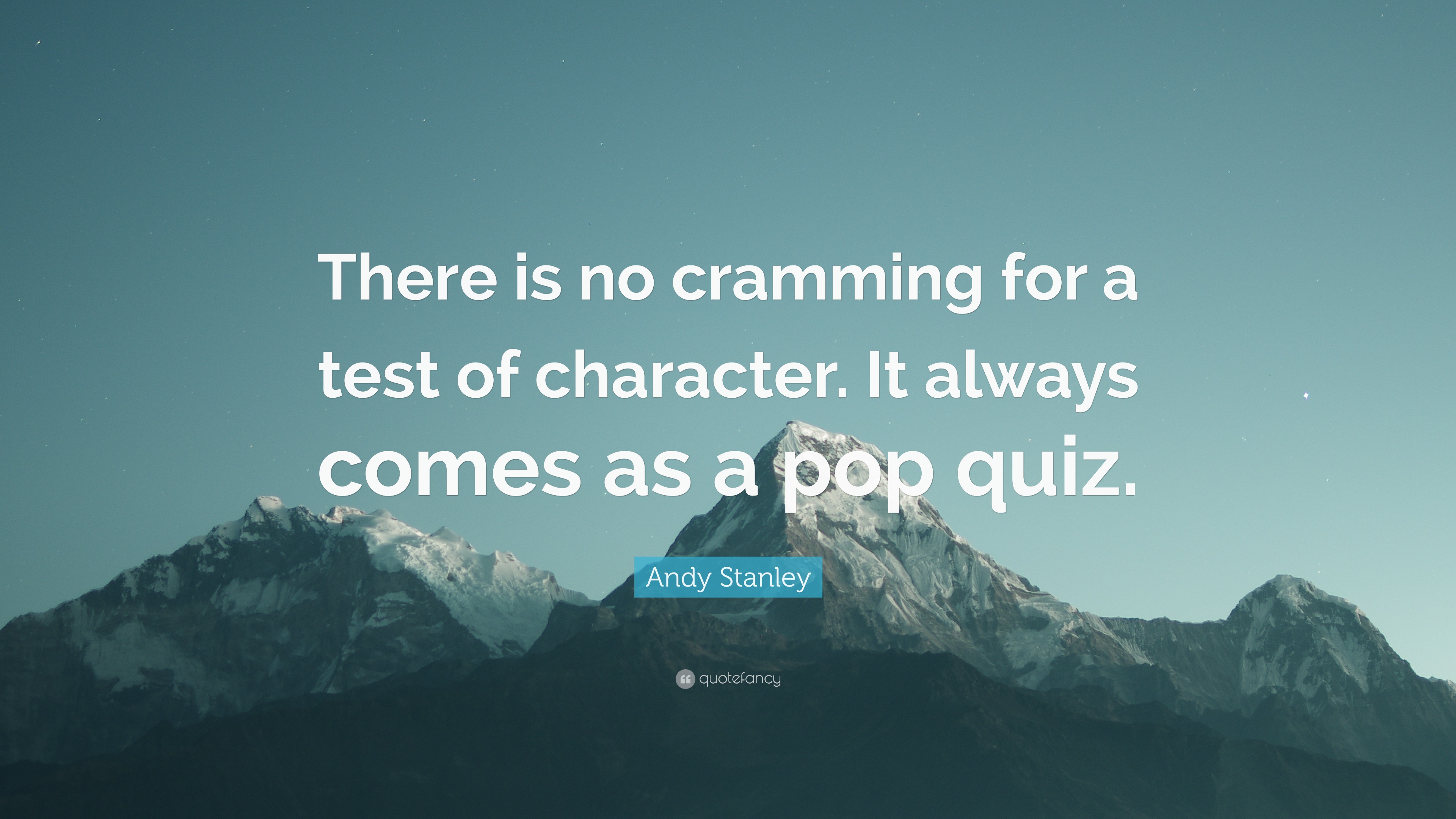 Andy Stanley Quote: “There is no cramming for a test of character. It ...
