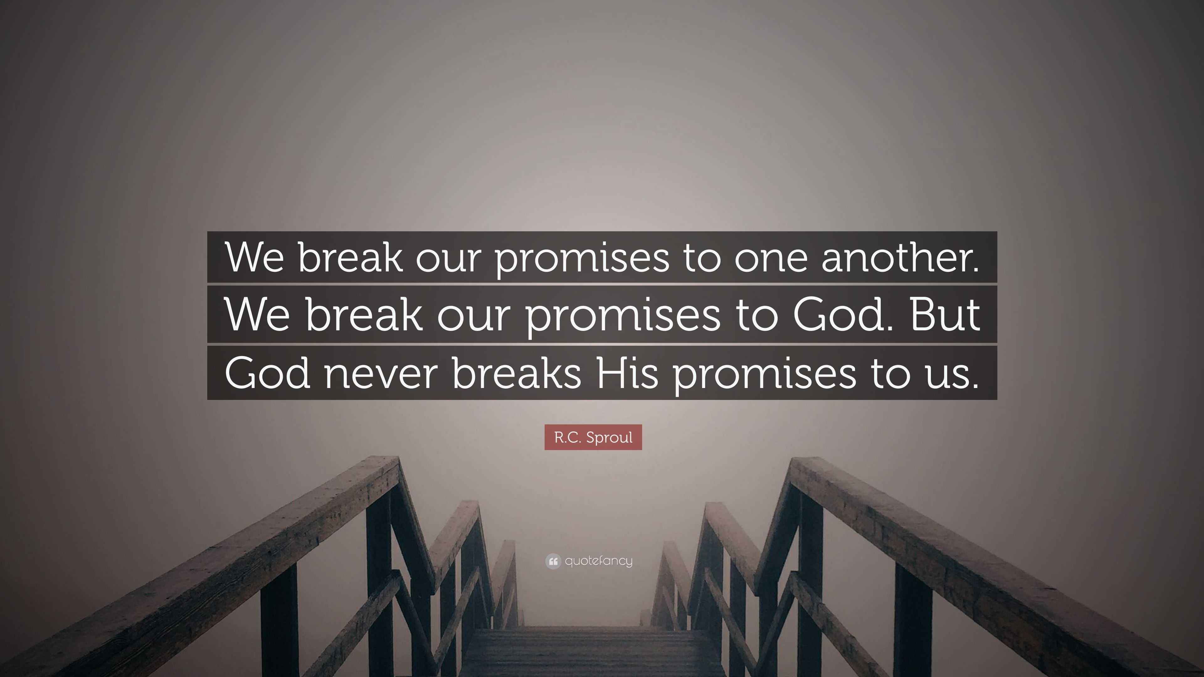 R.C. Sproul Quote: “We break our promises to one another. We break our ...