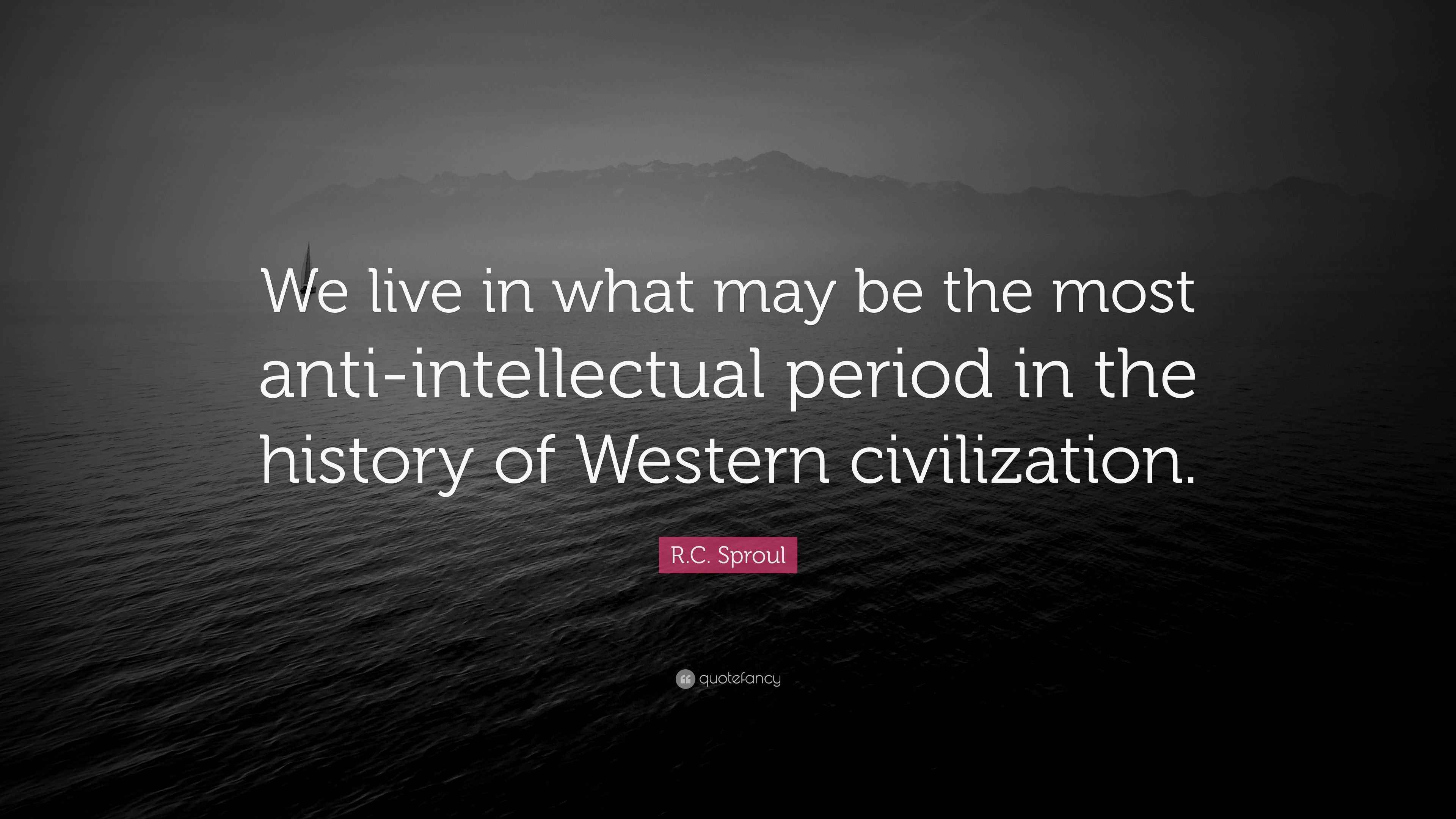 R.C. Sproul Quote: “We live in what may be the most anti-intellectual ...