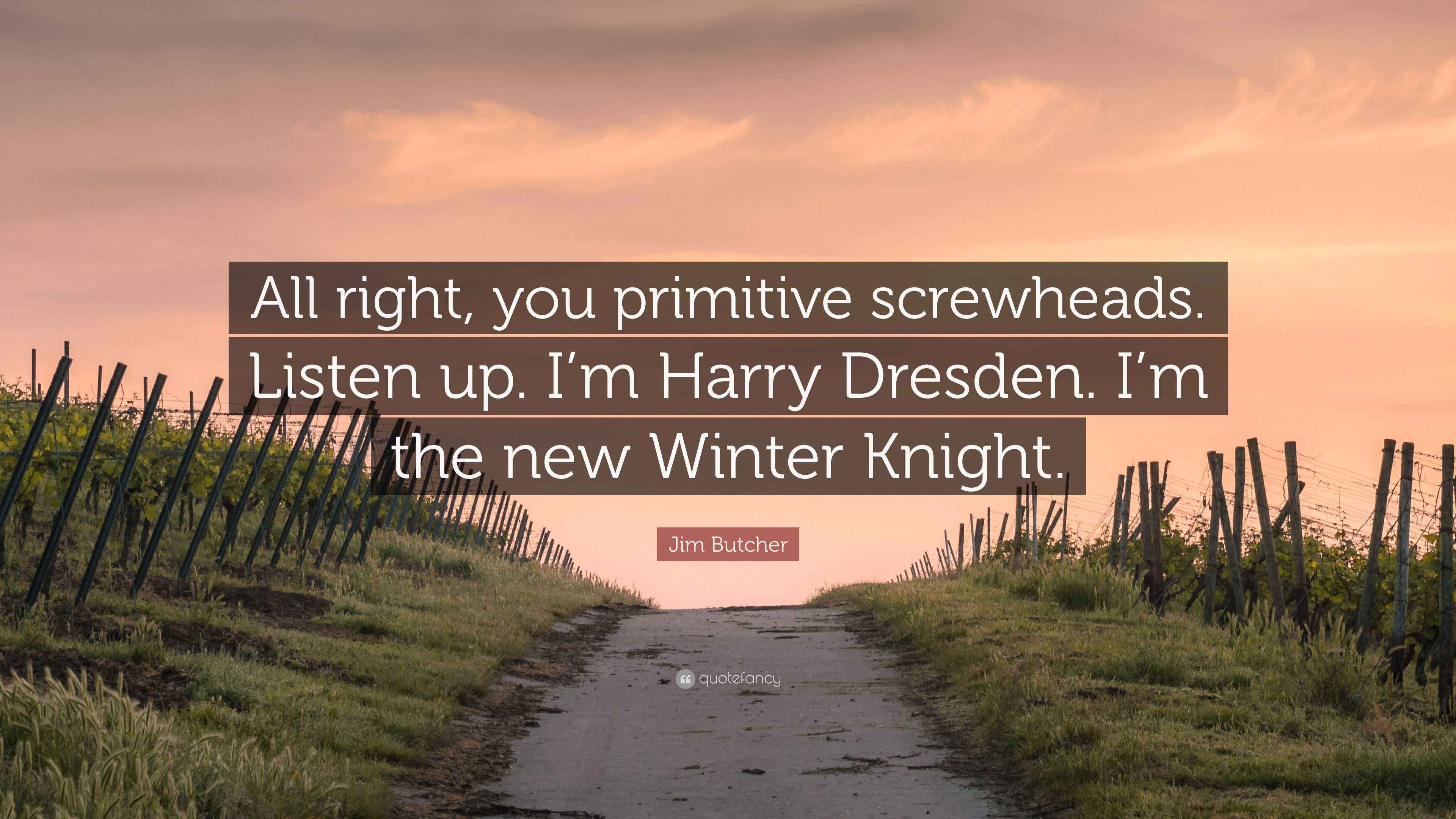 Jim Butcher Quote: “All right, you primitive screwheads. Listen up. I’m ...