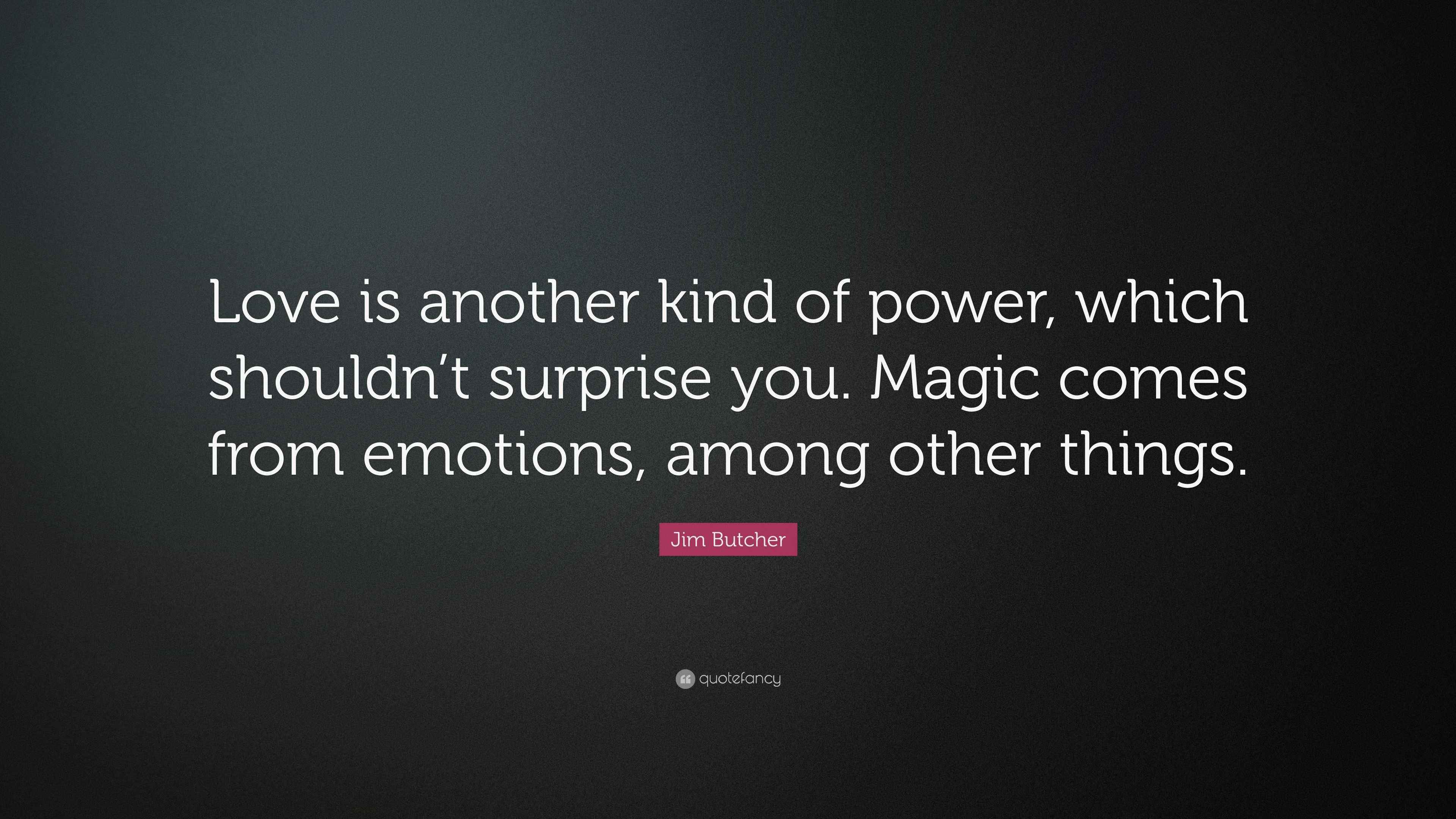 Jim Butcher Quote: “Love is another kind of power, which shouldn’t ...
