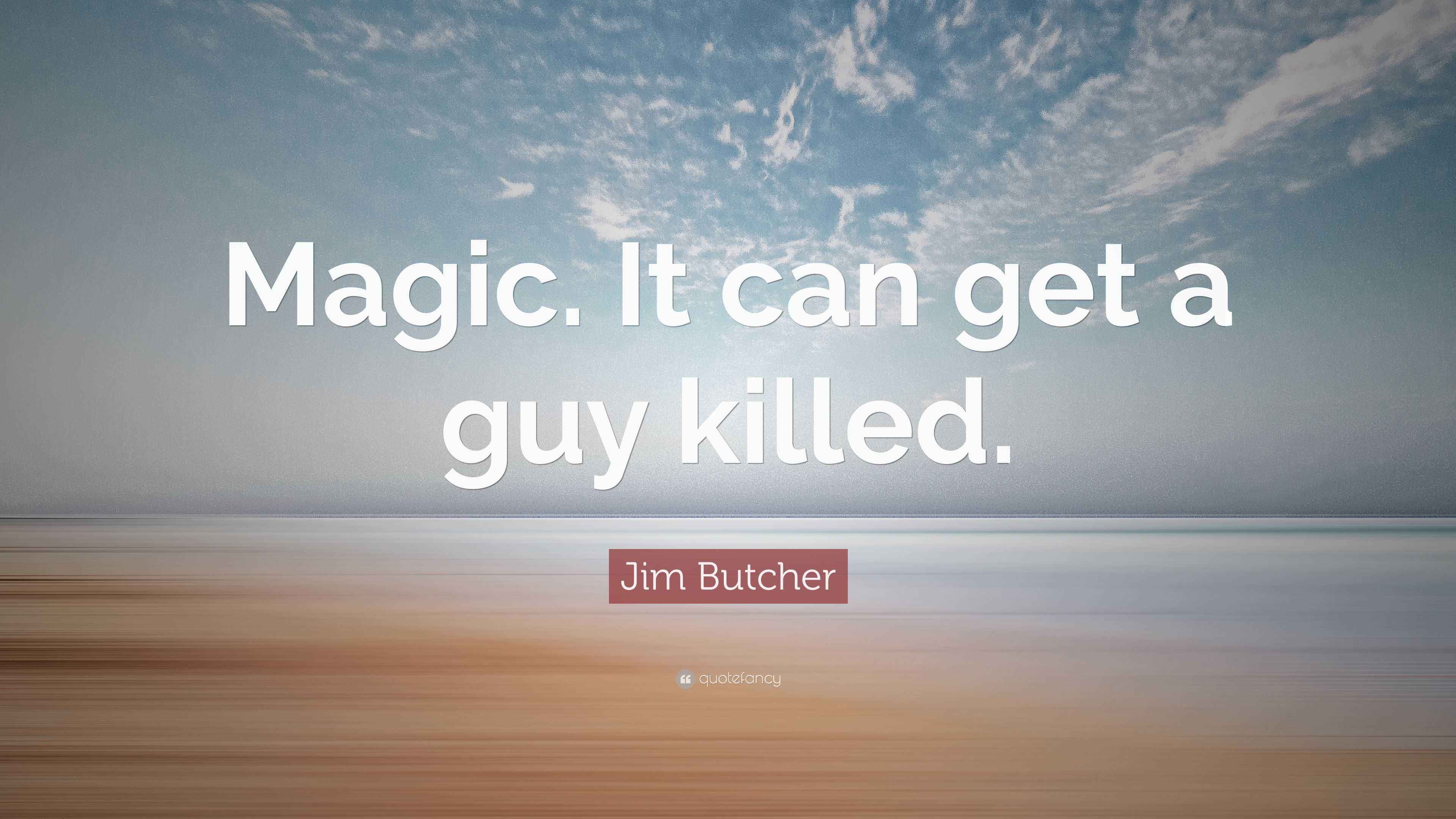 Jim Butcher Quote: “Magic. It can get a guy killed.”