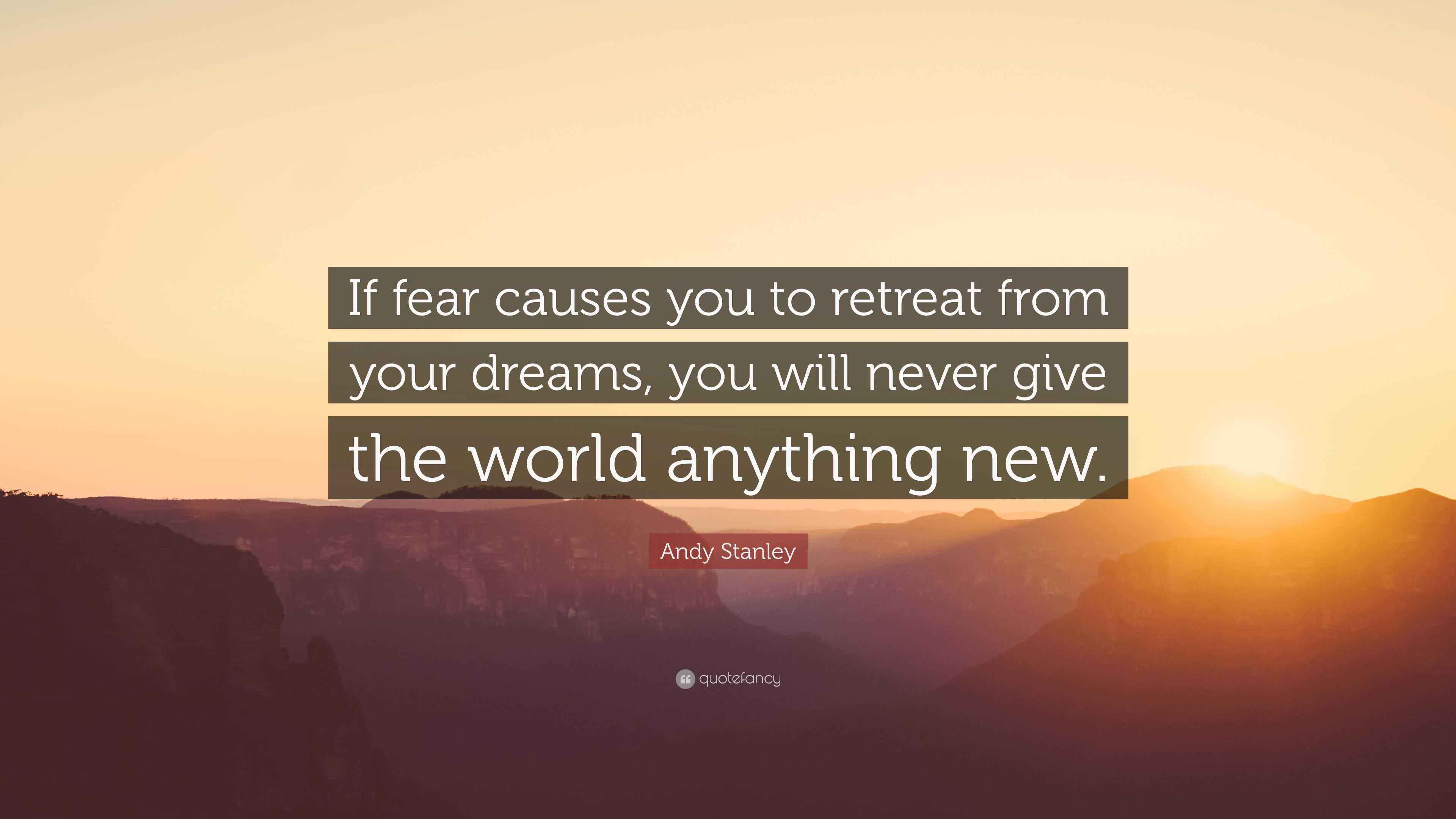 Andy Stanley Quote: “If fear causes you to retreat from your dreams ...