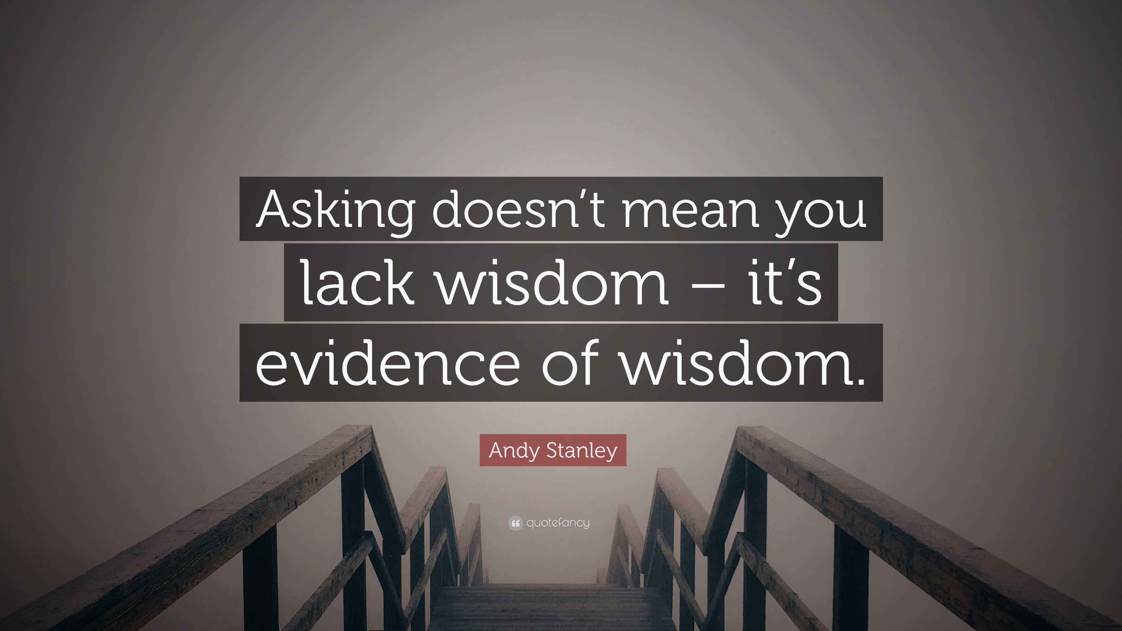 Andy Stanley Quote: “Asking doesn’t mean you lack wisdom – it’s ...