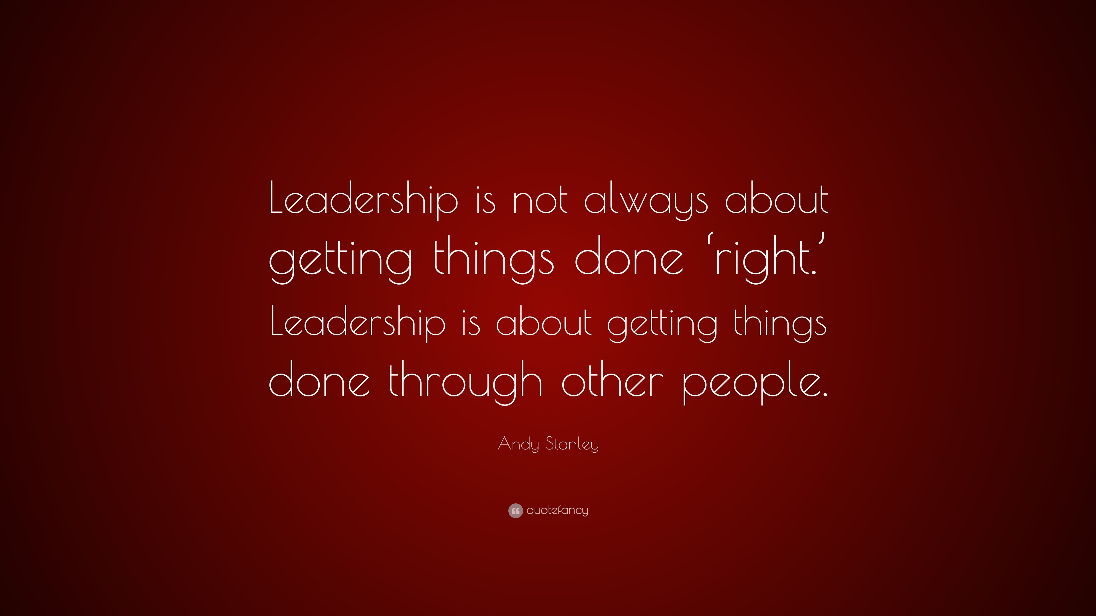 Andy Stanley Quote: “Leadership is not always about getting things done ...