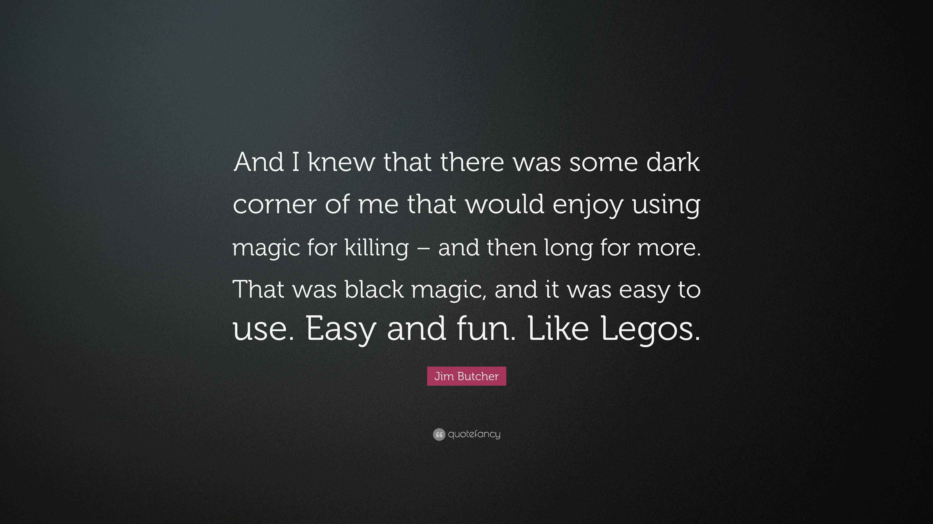 Jim Butcher Quote: “And I knew that there was some dark corner of me ...