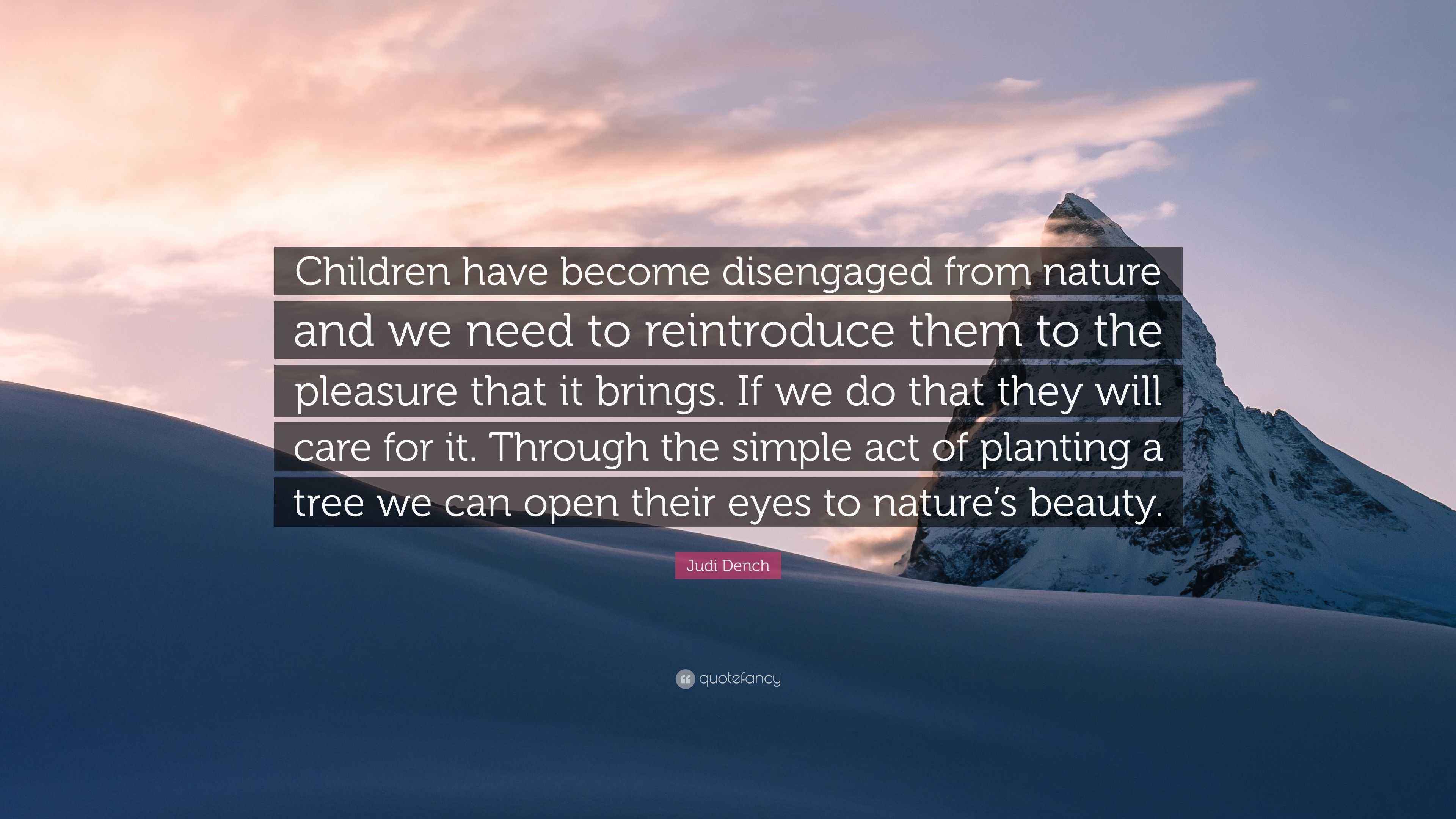 Judi Dench Quote: “Children have become disengaged from nature and we ...