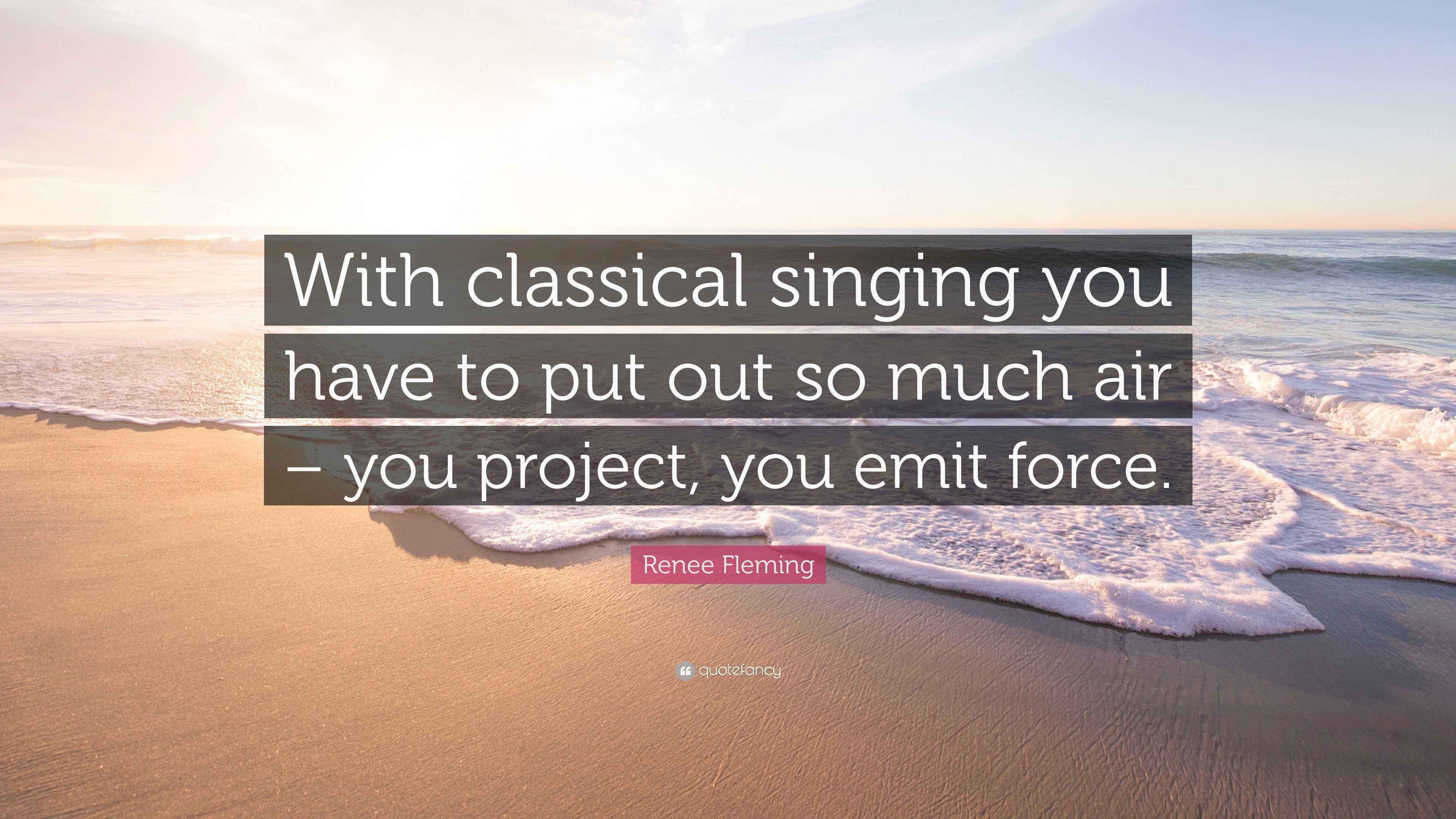 Renee Fleming Quote: “With classical singing you have to put out so ...