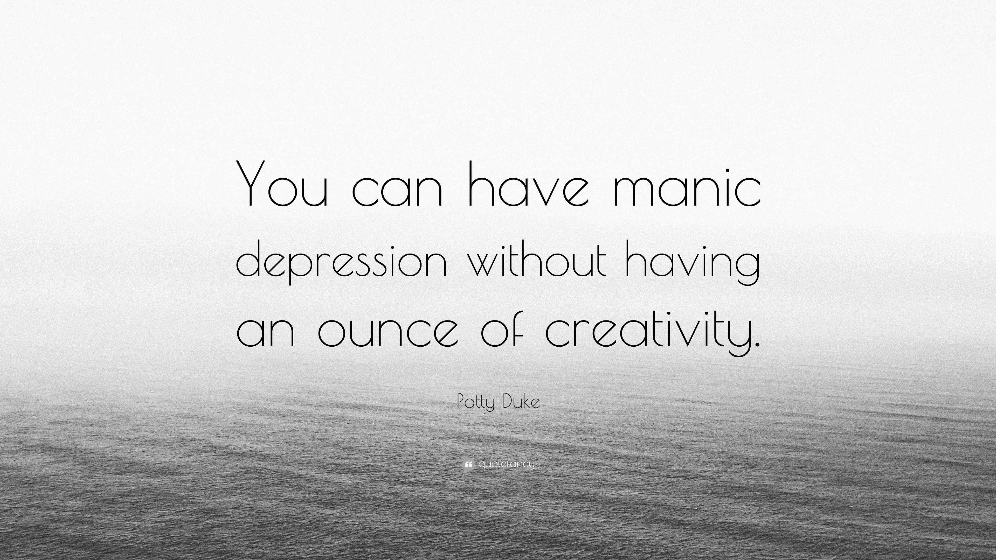 Patty Duke Quote: “You can have manic depression without having an ...