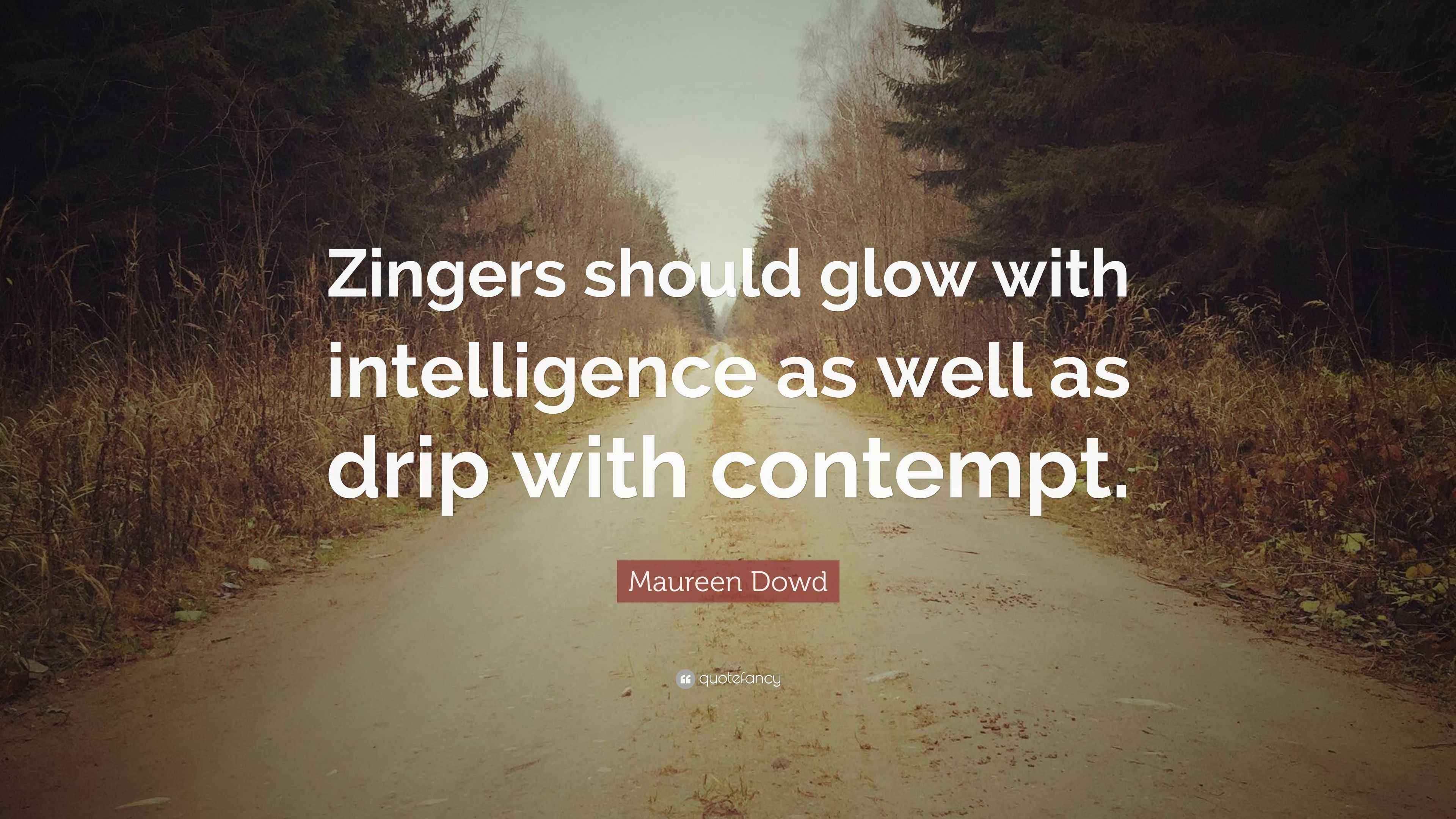 Maureen Dowd Quote: “Zingers should glow with intelligence as well as ...