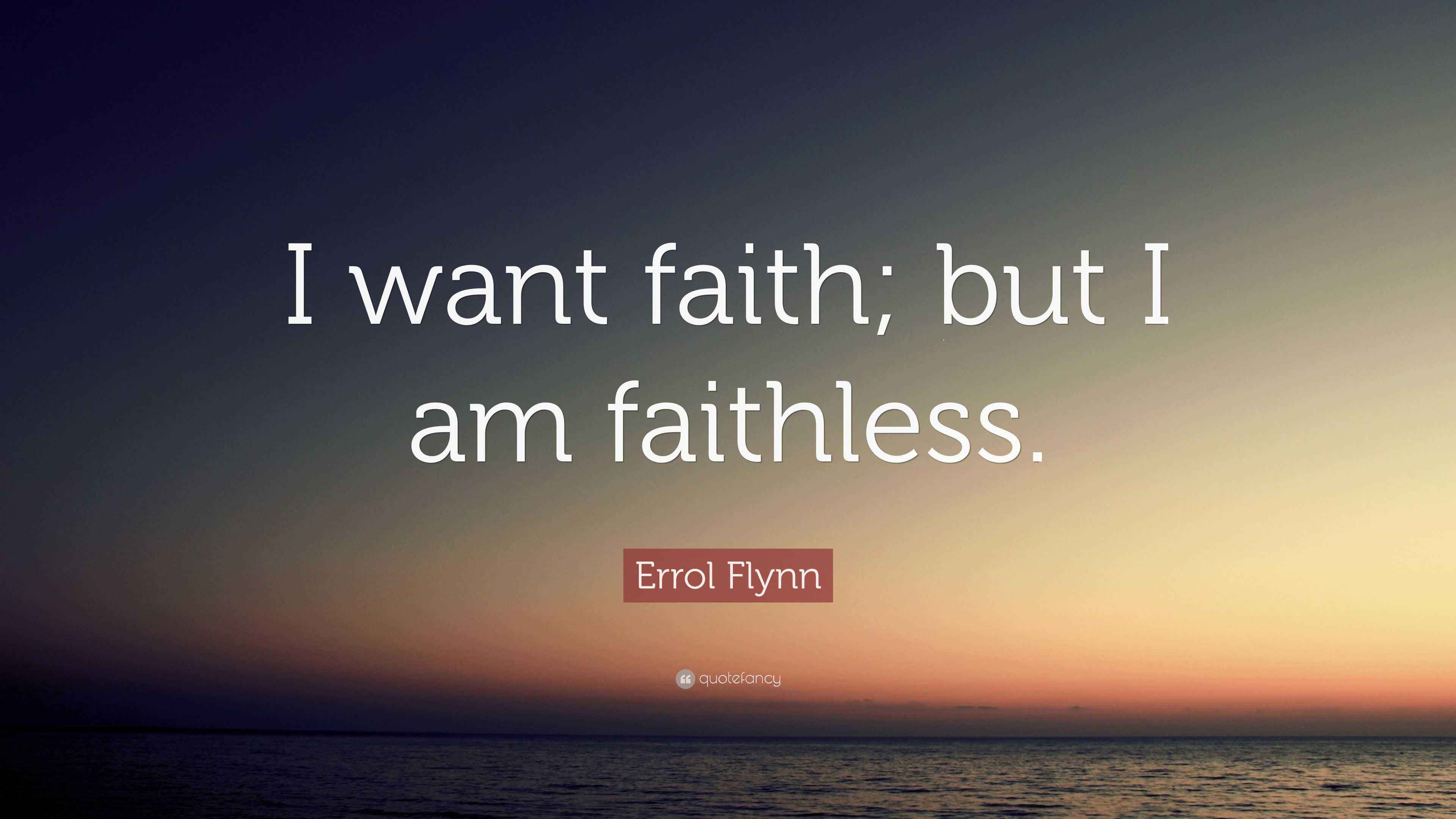 Errol Flynn Quote: “I want faith; but I am faithless.”