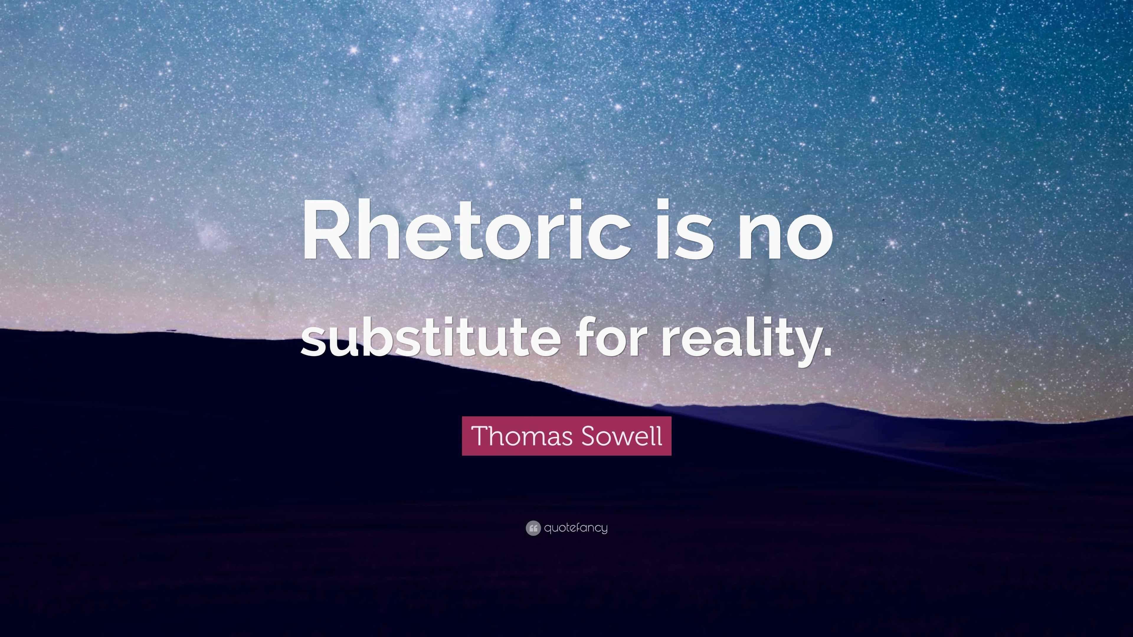 Thomas Sowell Quote: “Rhetoric is no substitute for reality.”