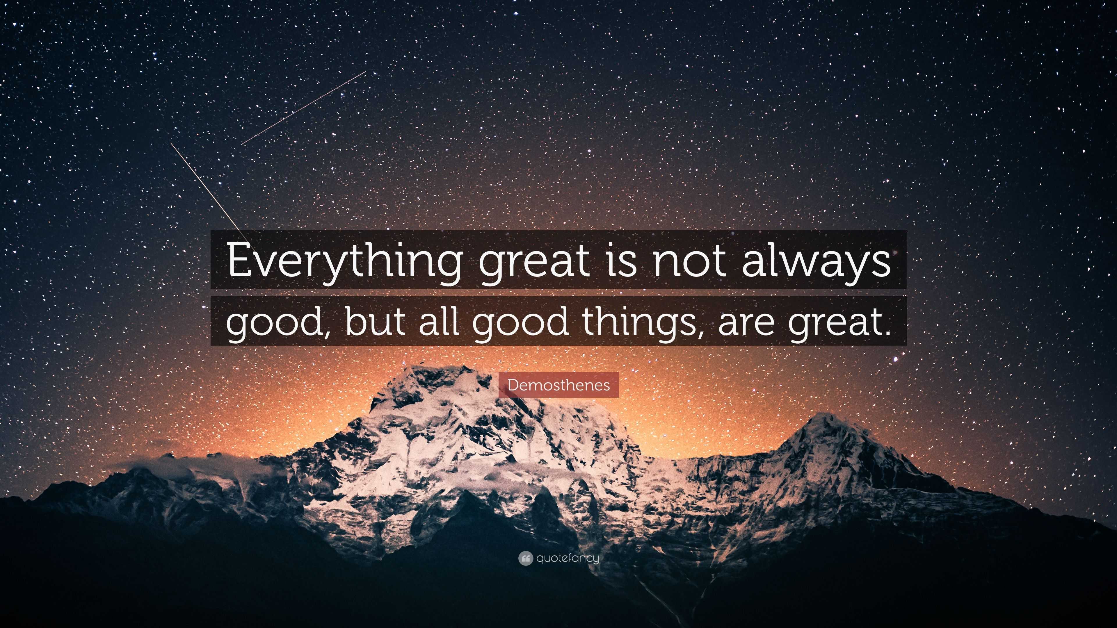 Demosthenes Quote: “Everything great is not always good, but all good ...