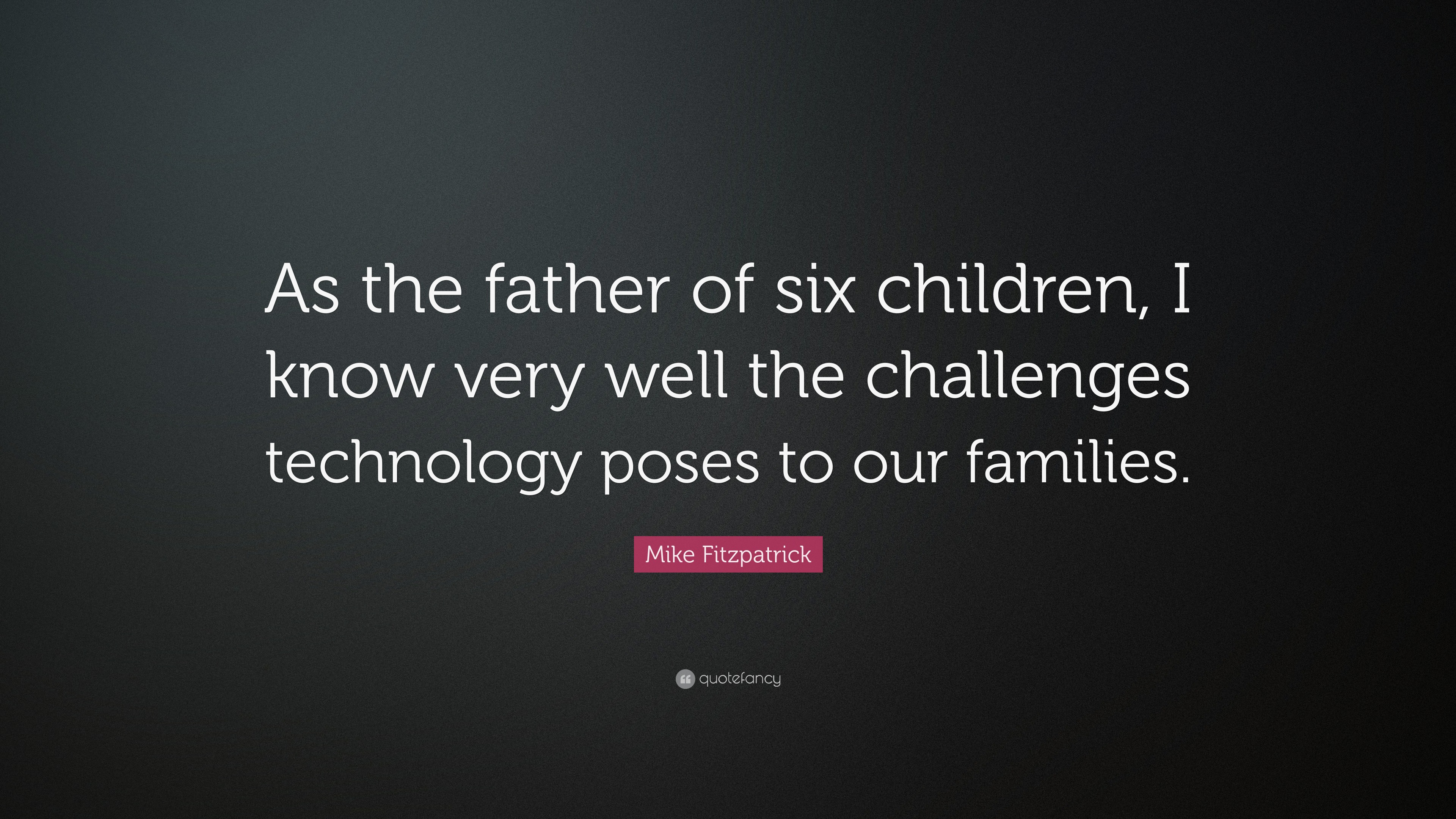 Mike Fitzpatrick Quote: “As the father of six children, I know very ...