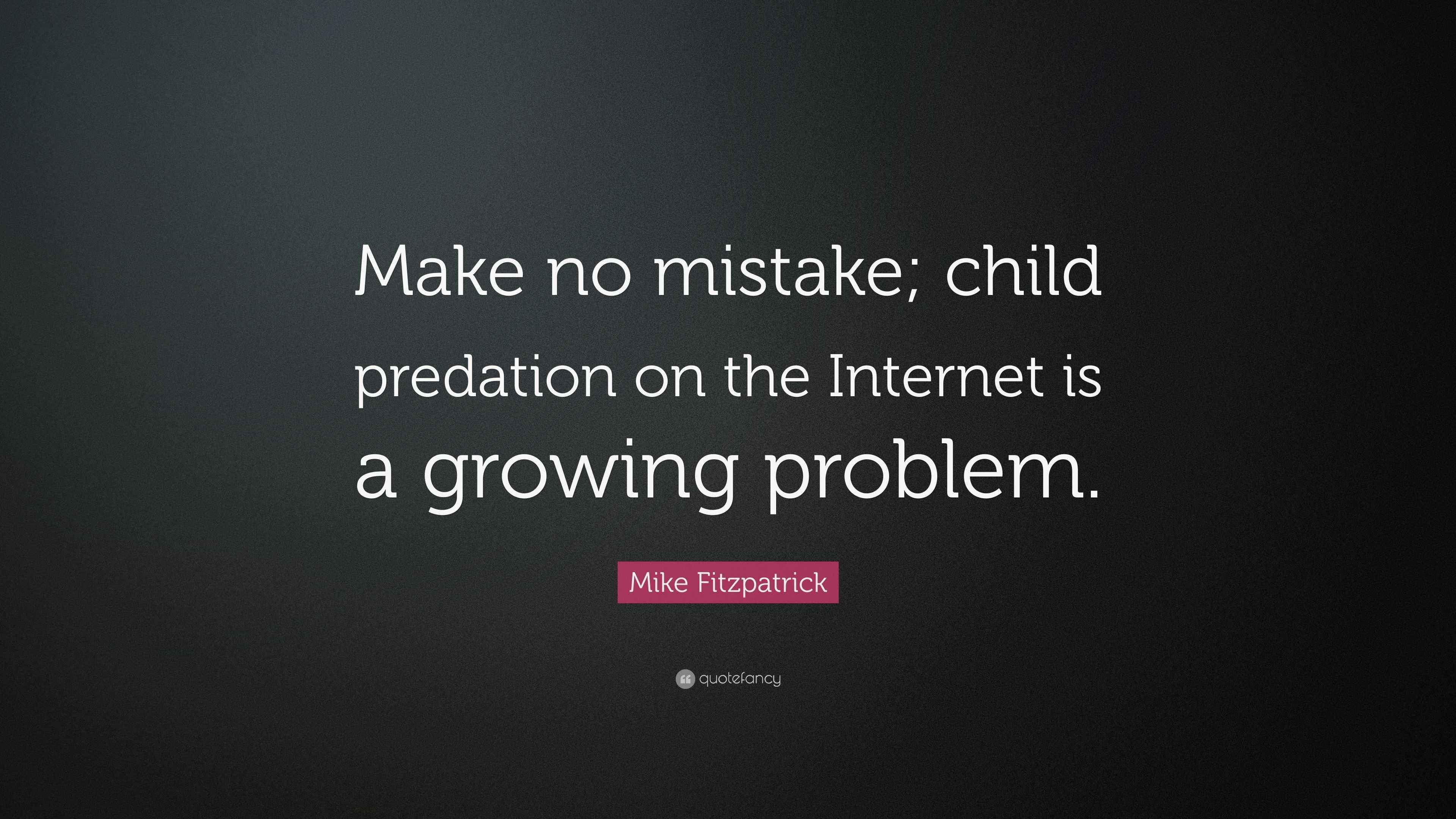 Mike Fitzpatrick Quote: “Make no mistake; child predation on the ...