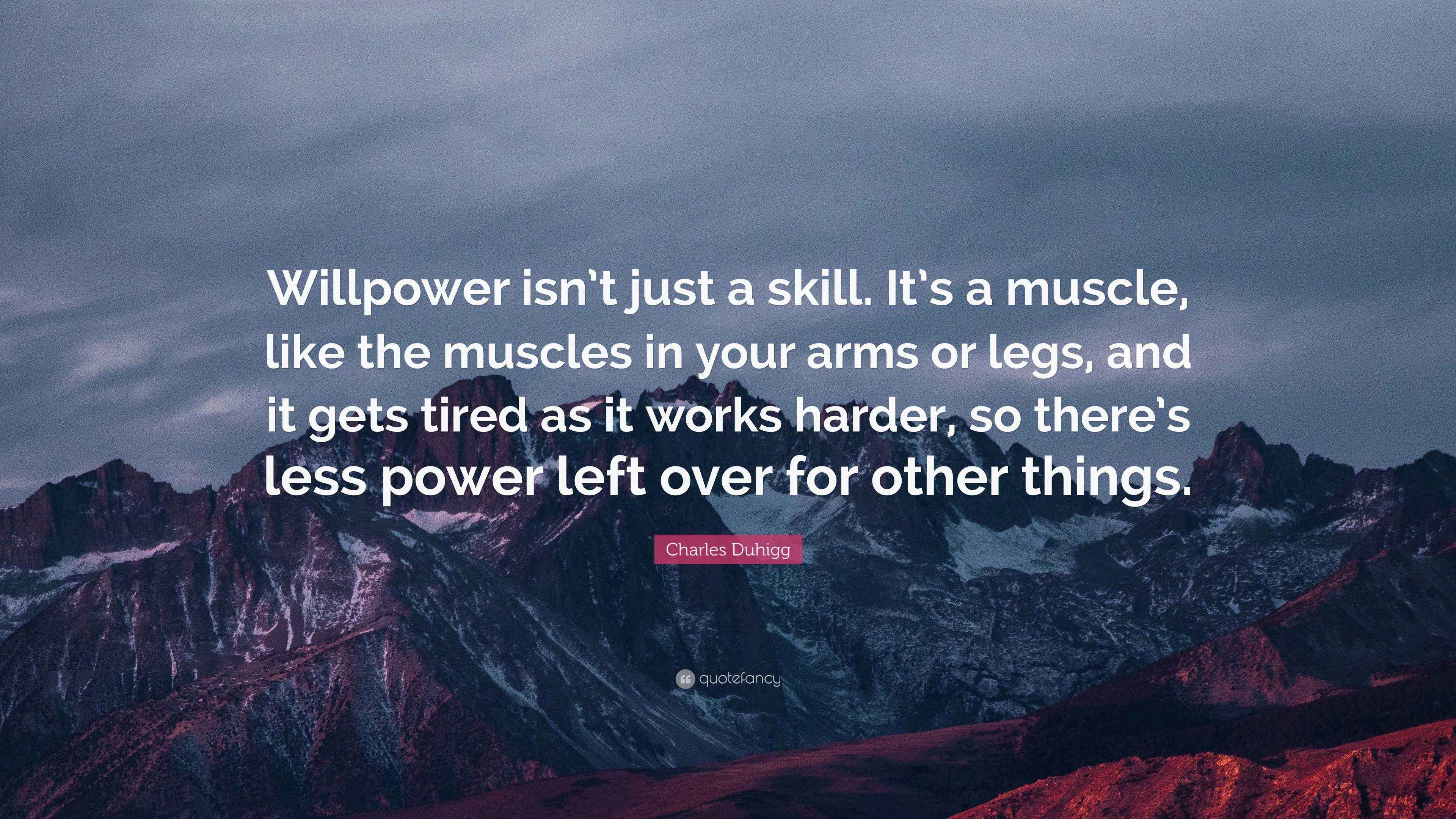 Charles Duhigg Quote: “Willpower isn’t just a skill. It’s a muscle ...