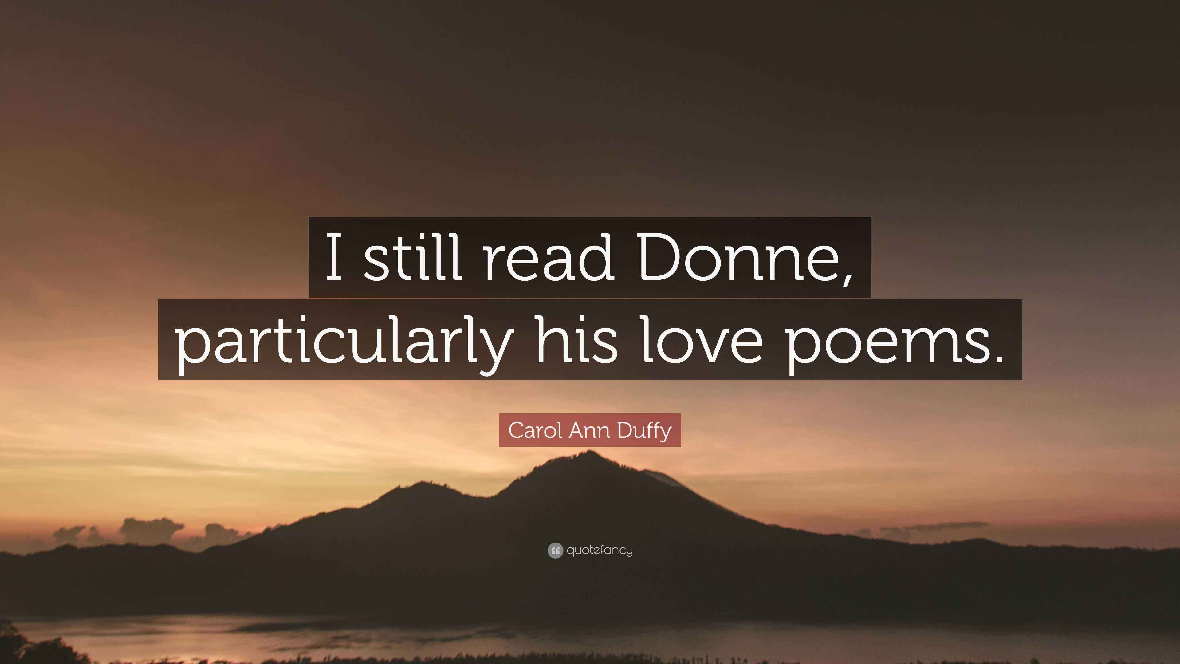 Carol Ann Duffy Quote: “I still read Donne, particularly his love poems.”