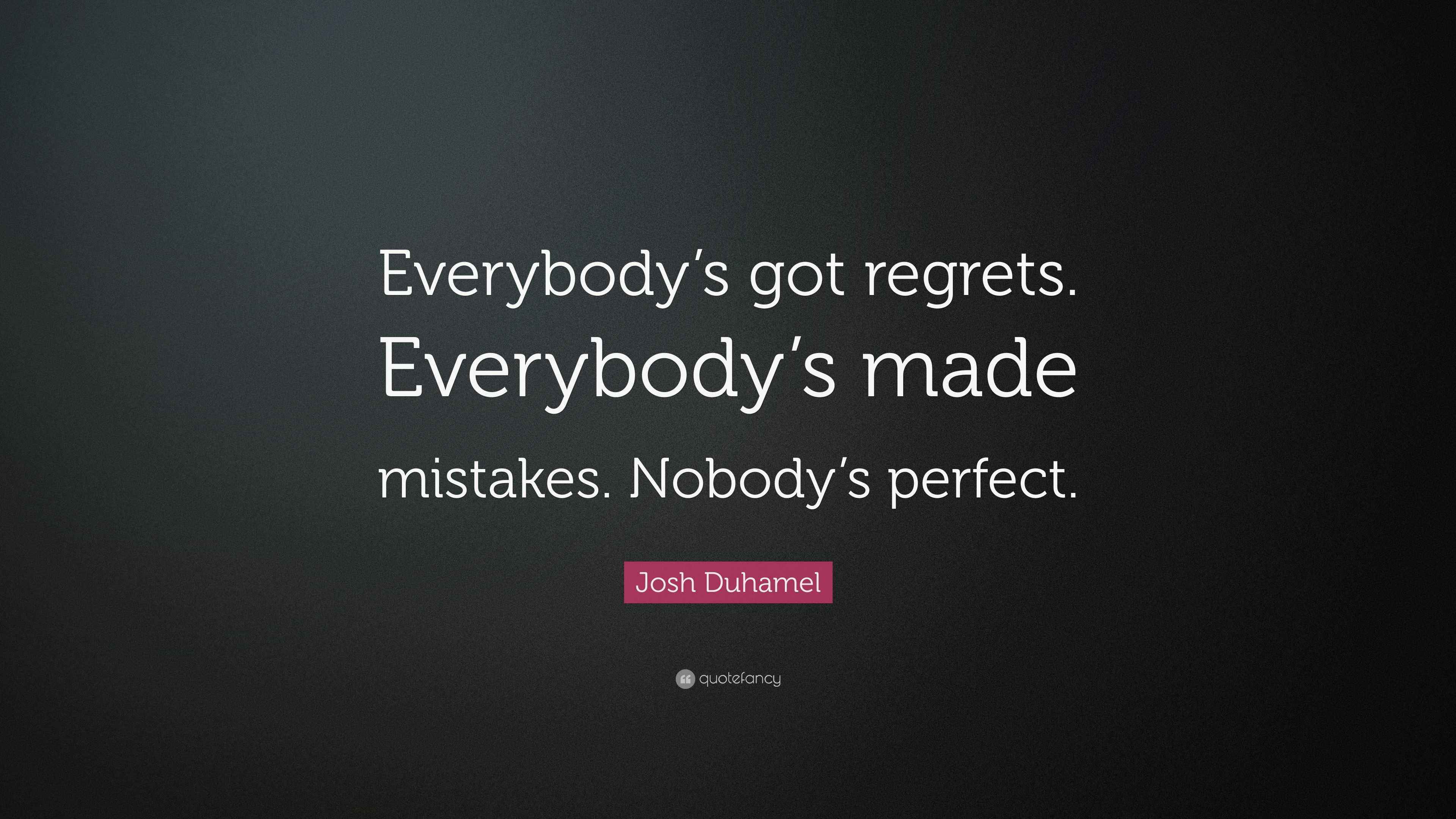 Josh Duhamel Quote: “Everybody’s got regrets. Everybody’s made mistakes ...