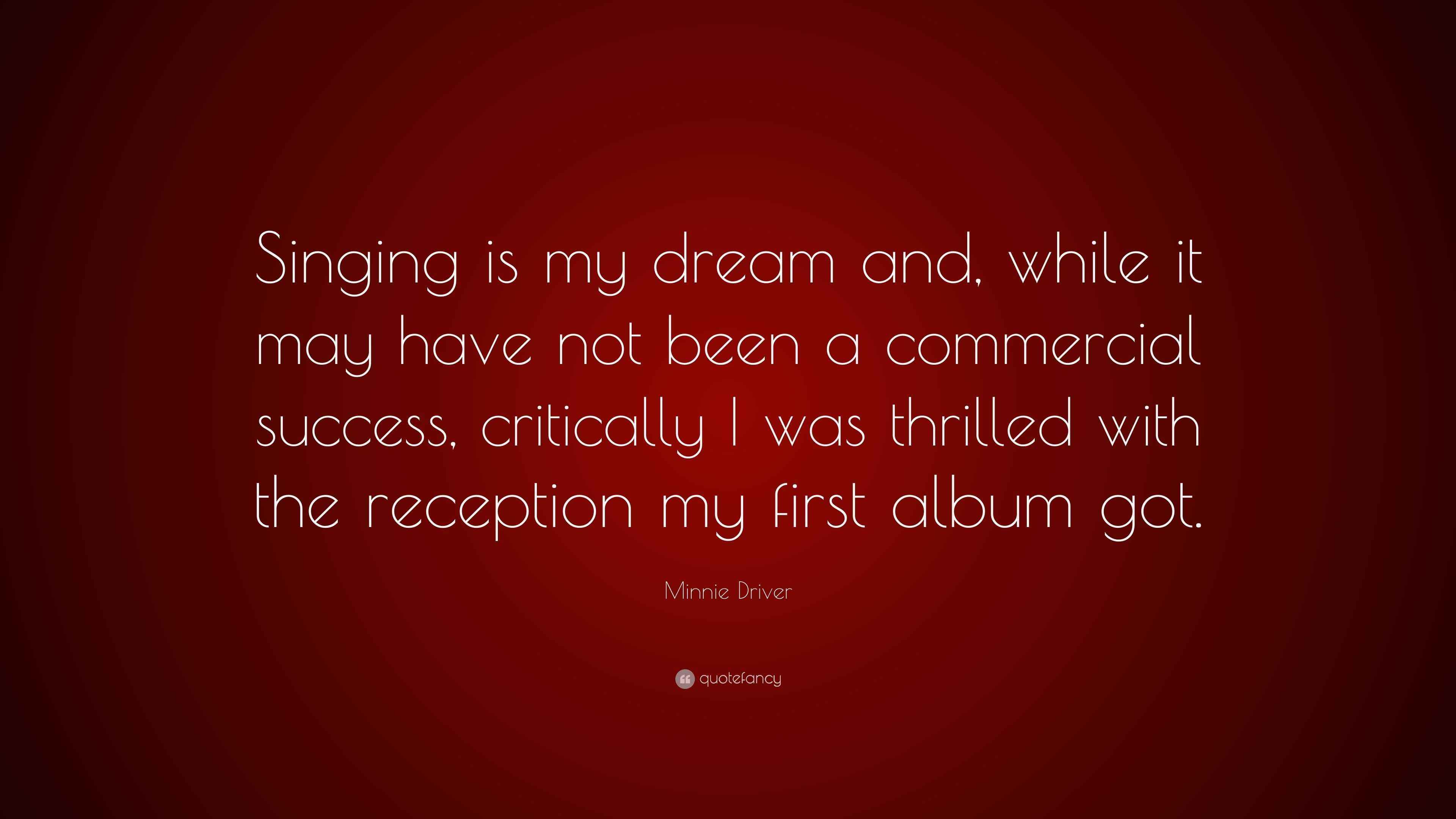 Minnie Driver Quote: “Singing is my dream and, while it may have not ...