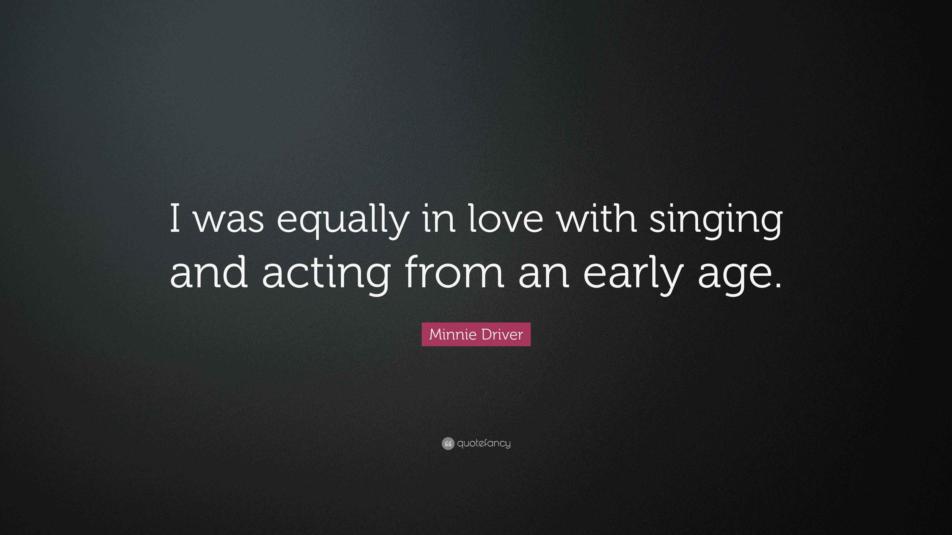 Minnie Driver Quote: “I was equally in love with singing and acting ...