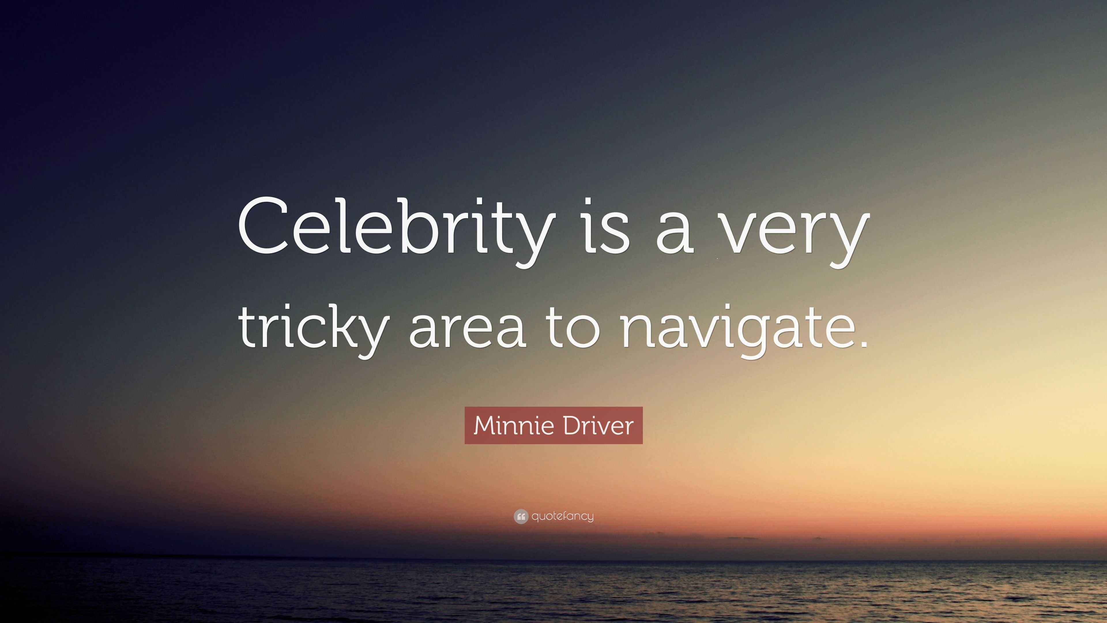 Minnie Driver Quote: “Celebrity is a very tricky area to navigate.”