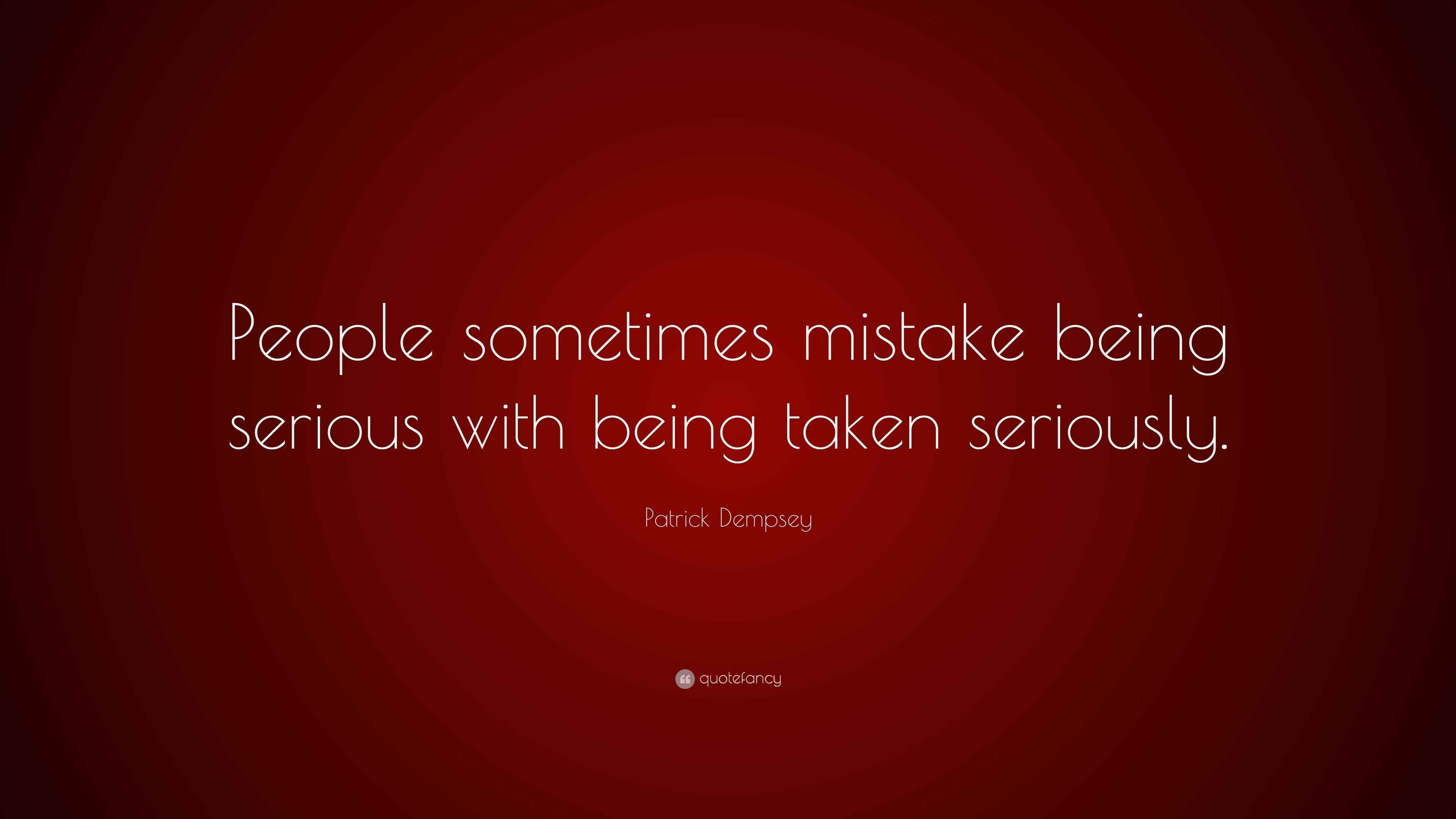 Patrick Dempsey Quote: “People sometimes mistake being serious with ...