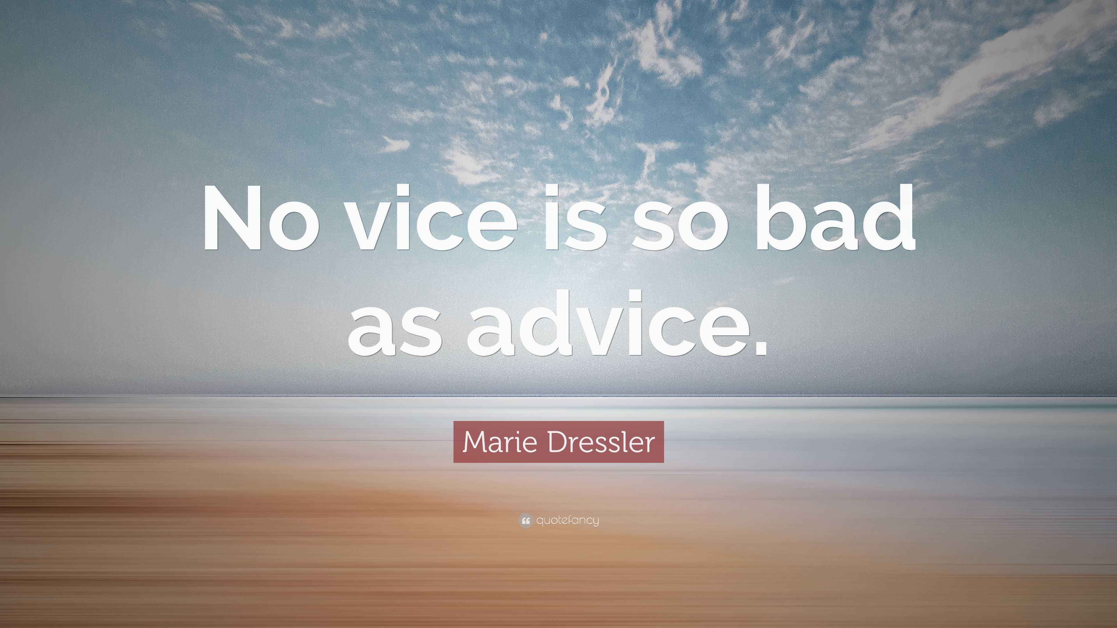 Marie Dressler Quote: “No vice is so bad as advice.”