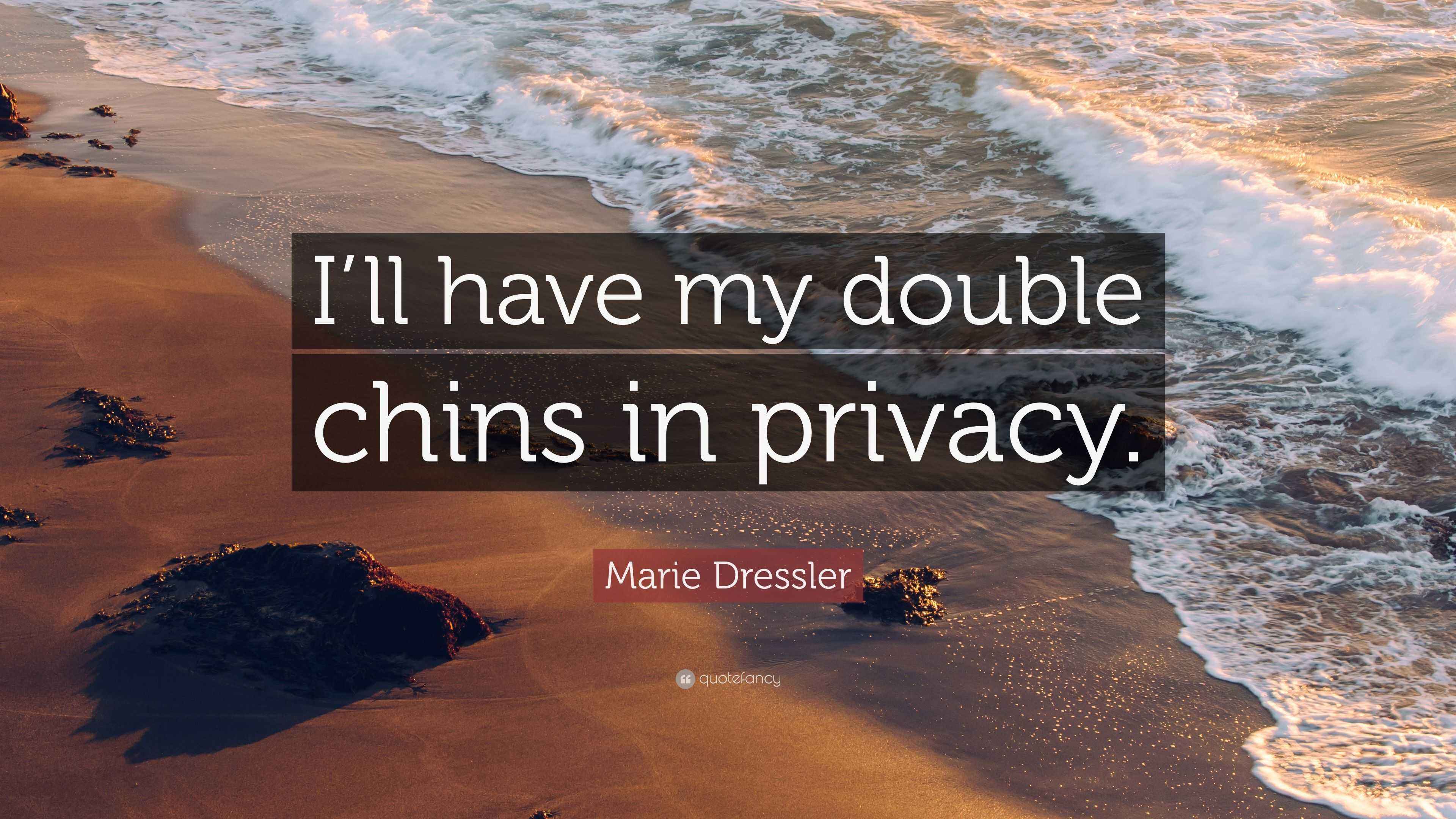 Marie Dressler Quote: “I’ll have my double chins in privacy.”