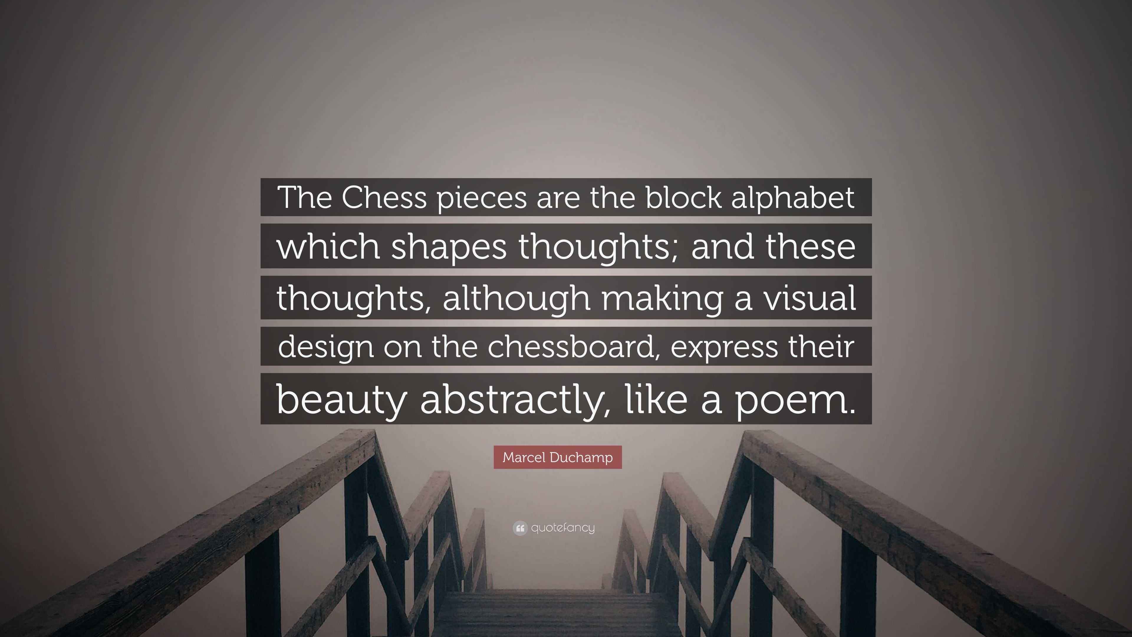 Marcel Duchamp Quote: “The Chess pieces are the block alphabet which ...