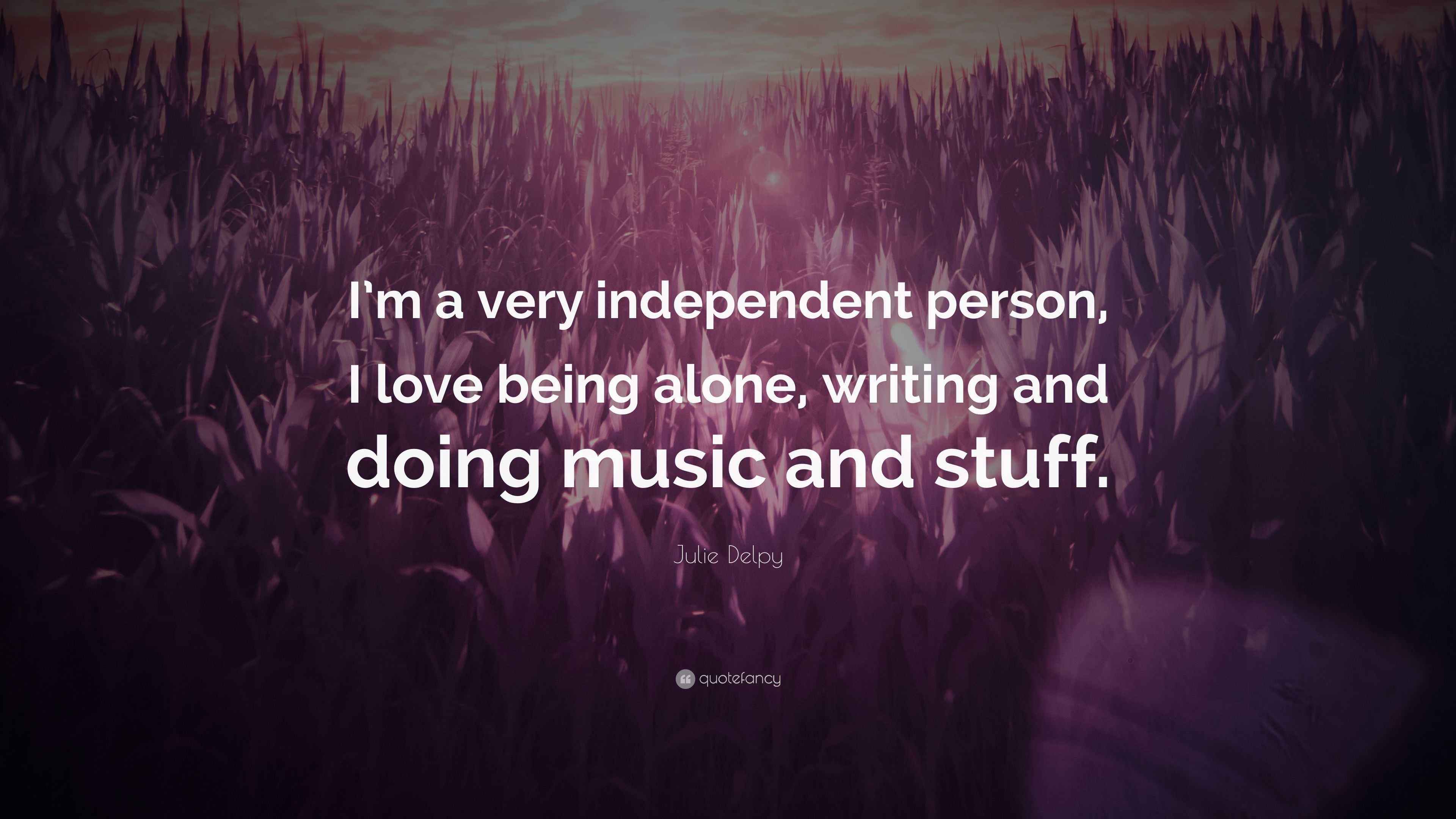 Julie Delpy Quote: “I’m a very independent person, I love being alone ...