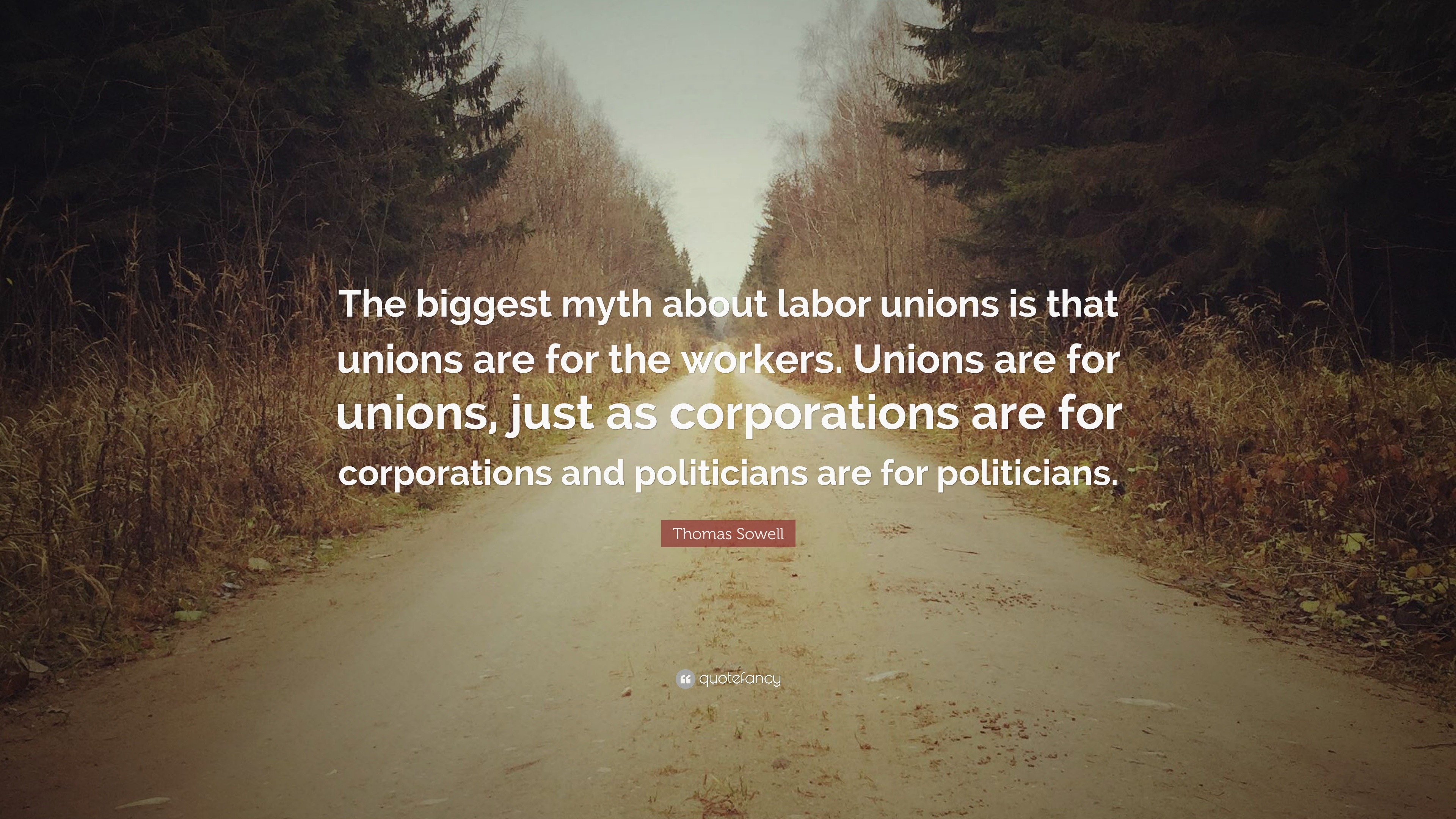 Thomas Sowell Quote: “The biggest myth about labor unions is that ...