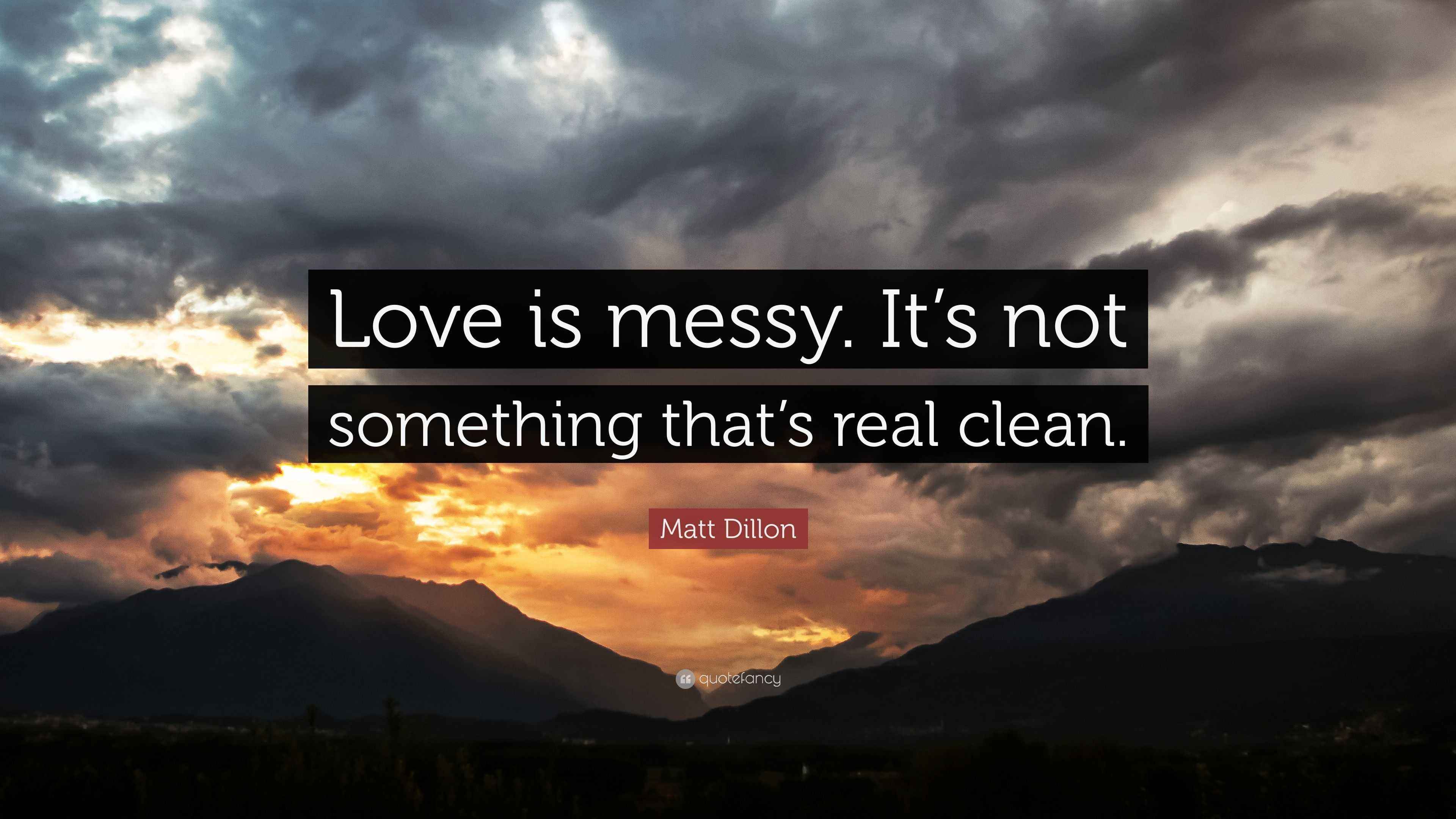 Matt Dillon Quote: “Love is messy. It’s not something that’s real clean.”