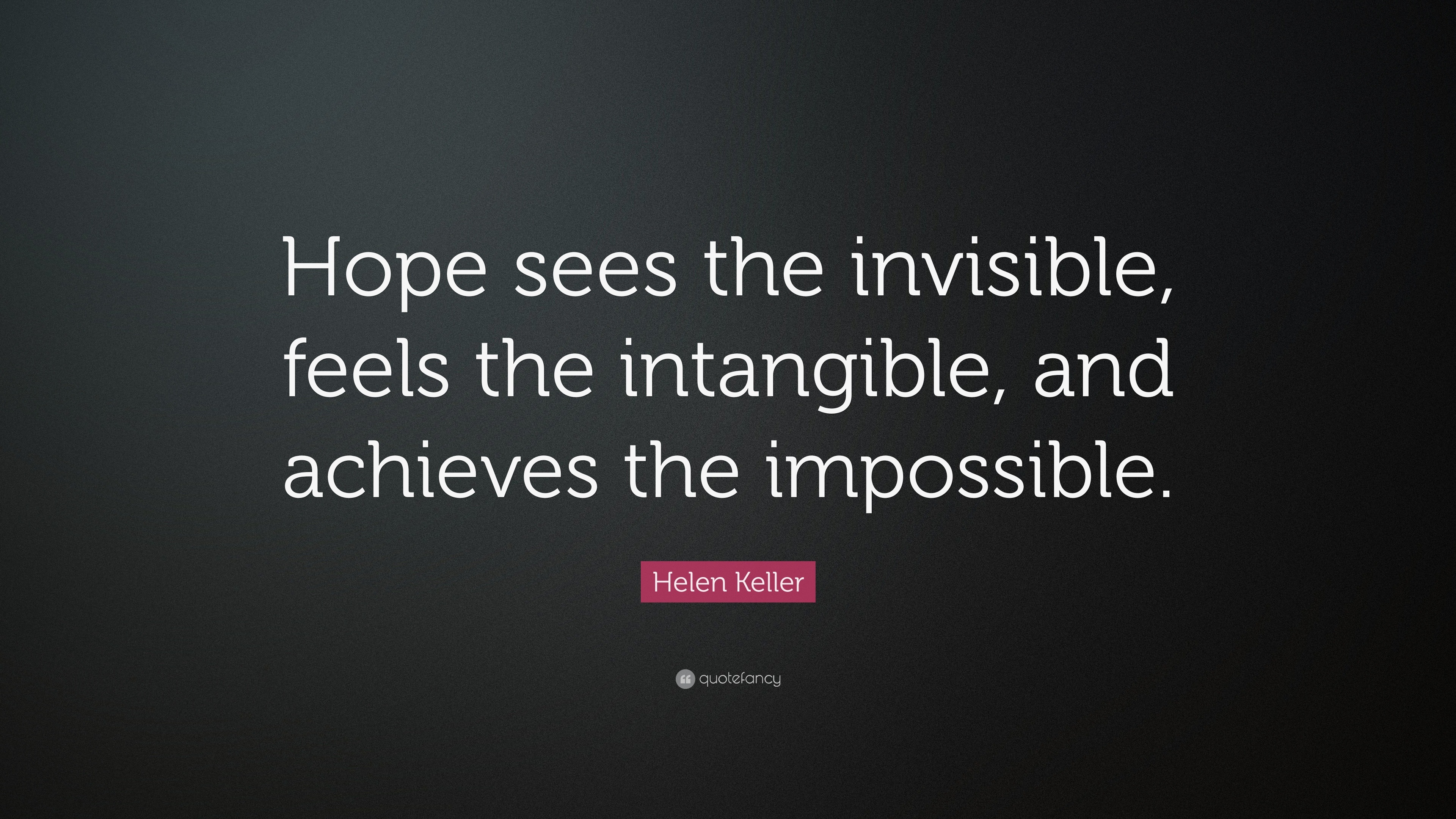 Helen Keller Quote: “Hope sees the invisible, feels the intangible, and ...