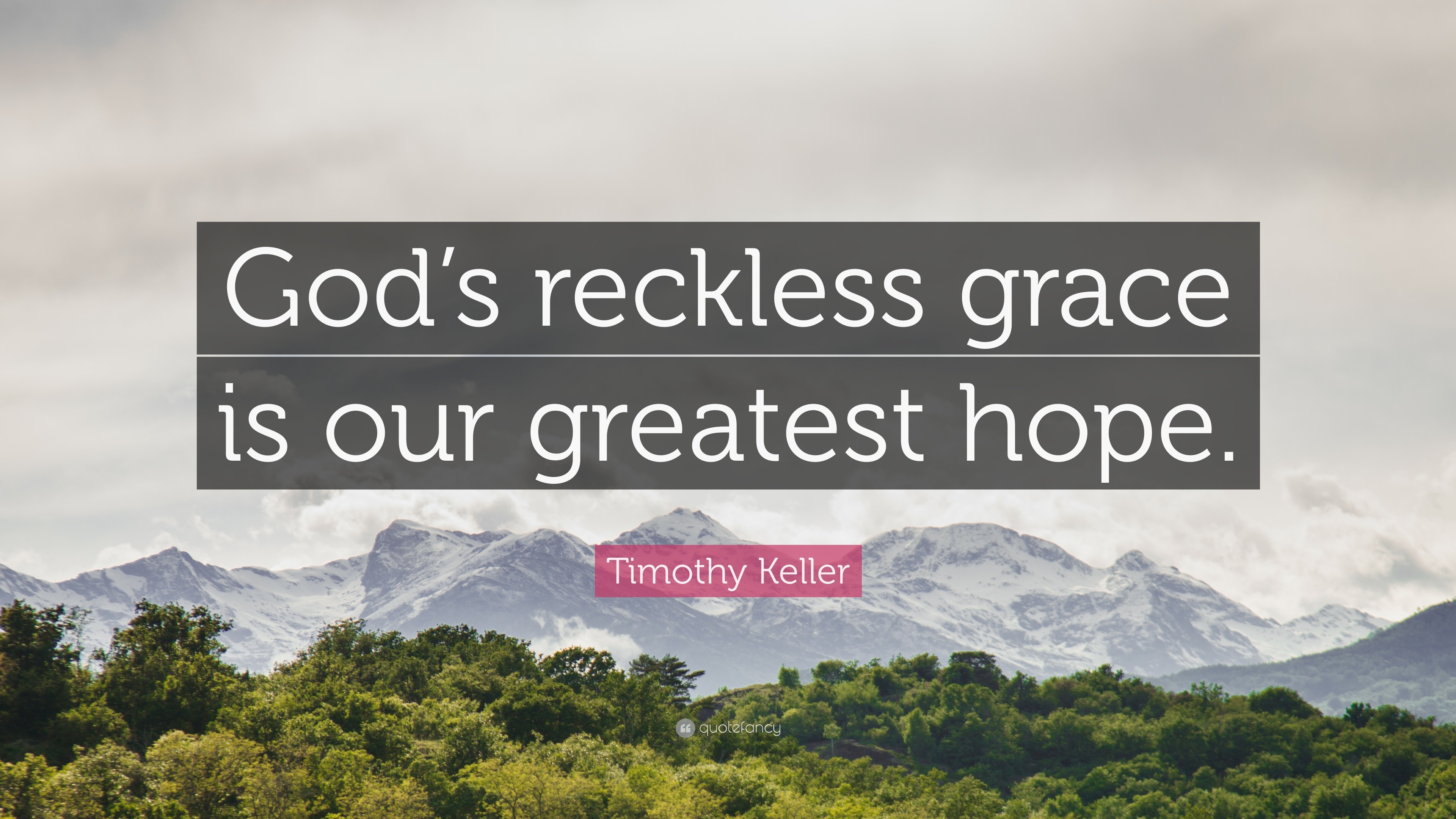 Timothy Keller Quote: “God’s reckless grace is our greatest hope.”