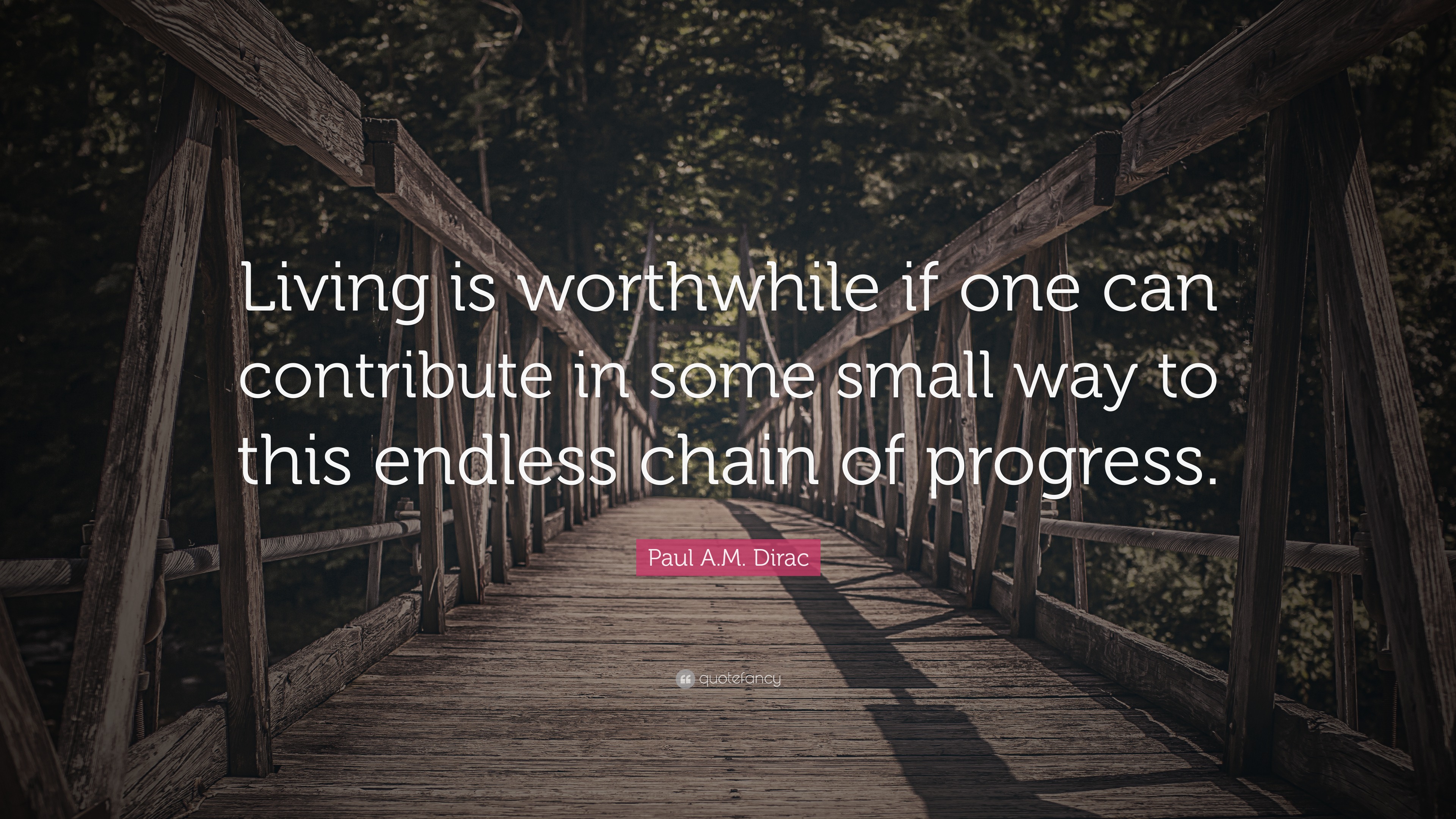 Paul A.M. Dirac Quote: “Living is worthwhile if one can contribute in ...