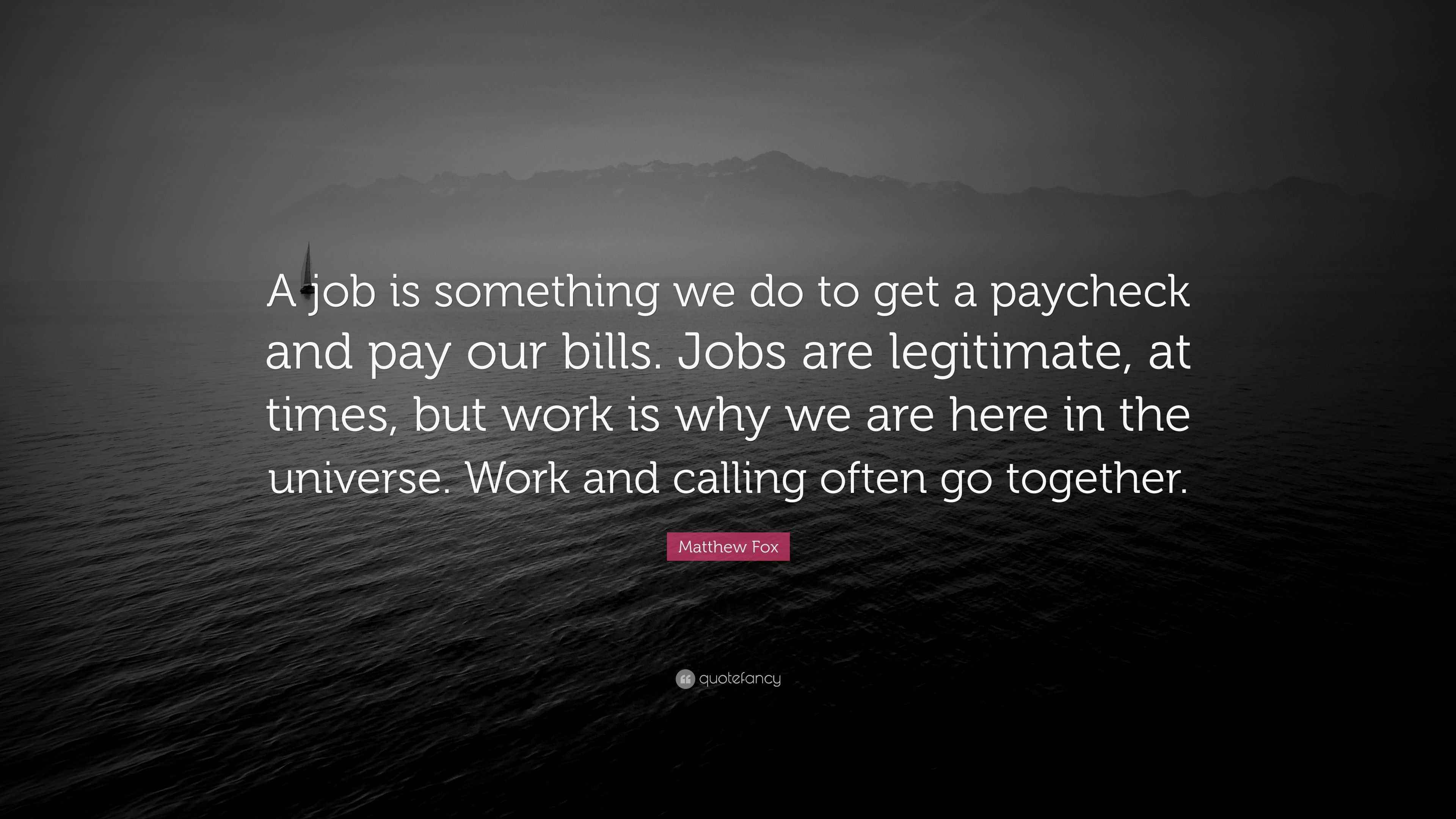 Matthew Fox Quote: “A job is something we do to get a paycheck and pay ...