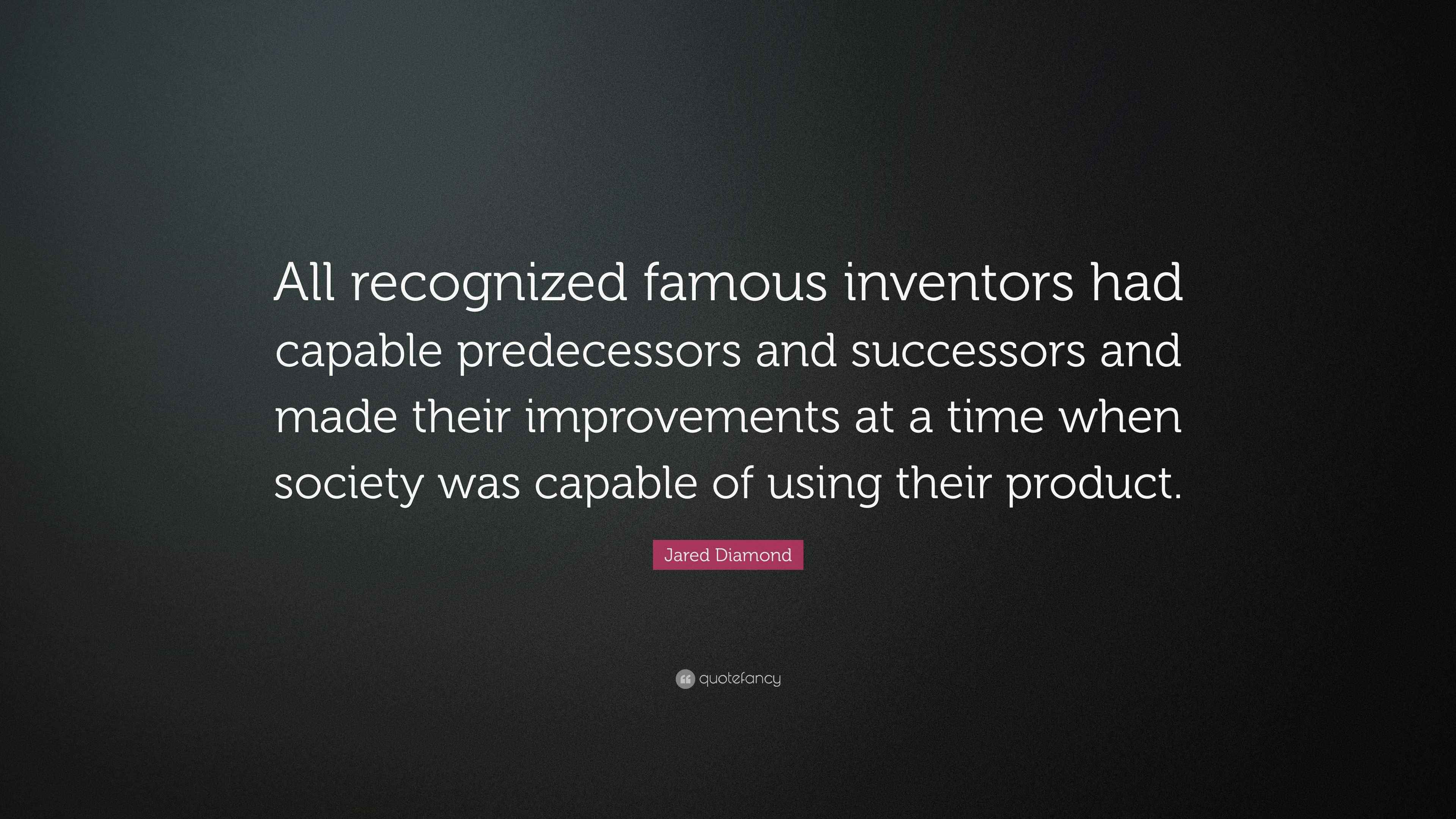Jared Diamond Quote: “All recognized famous inventors had capable ...