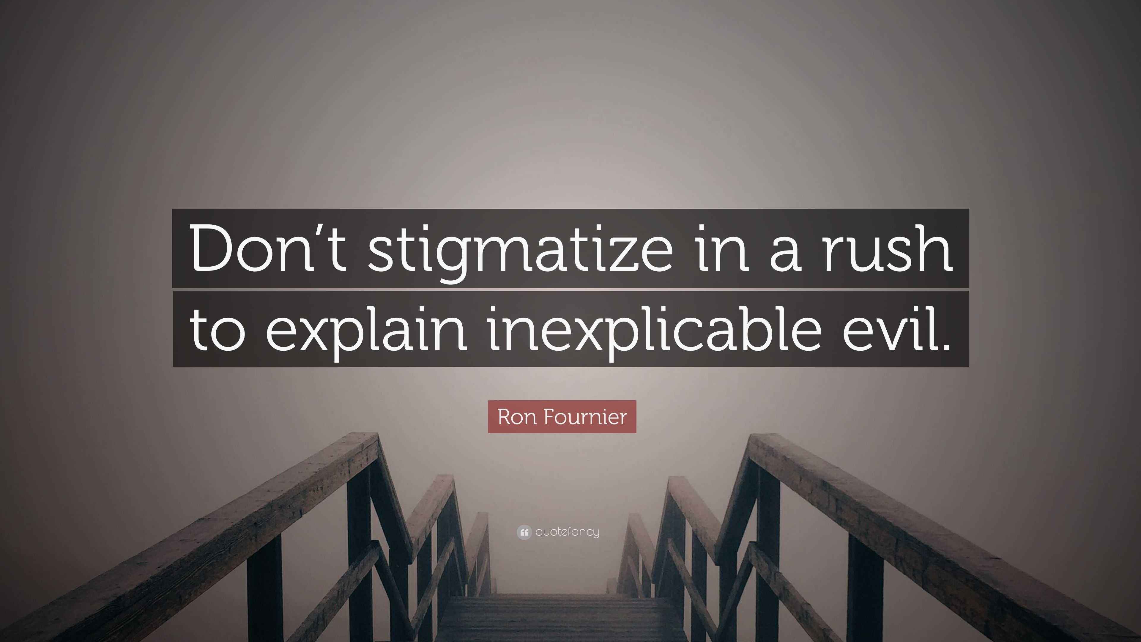 Ron Fournier Quote: “Don’t stigmatize in a rush to explain inexplicable ...