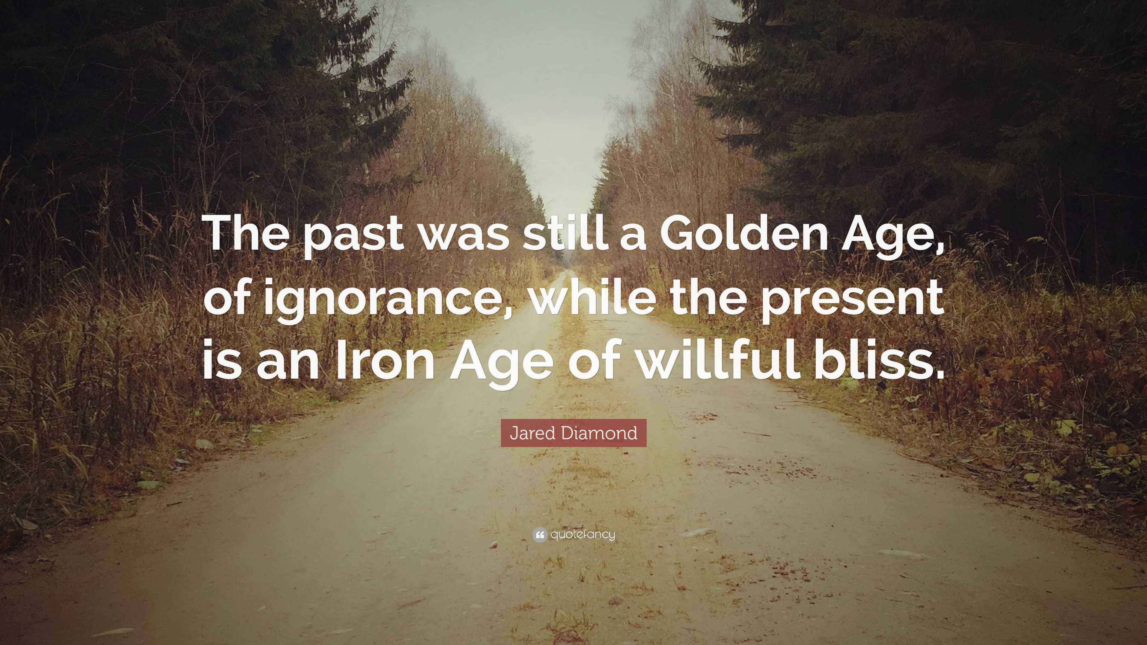 Jared Diamond Quote: “The past was still a Golden Age, of ignorance ...